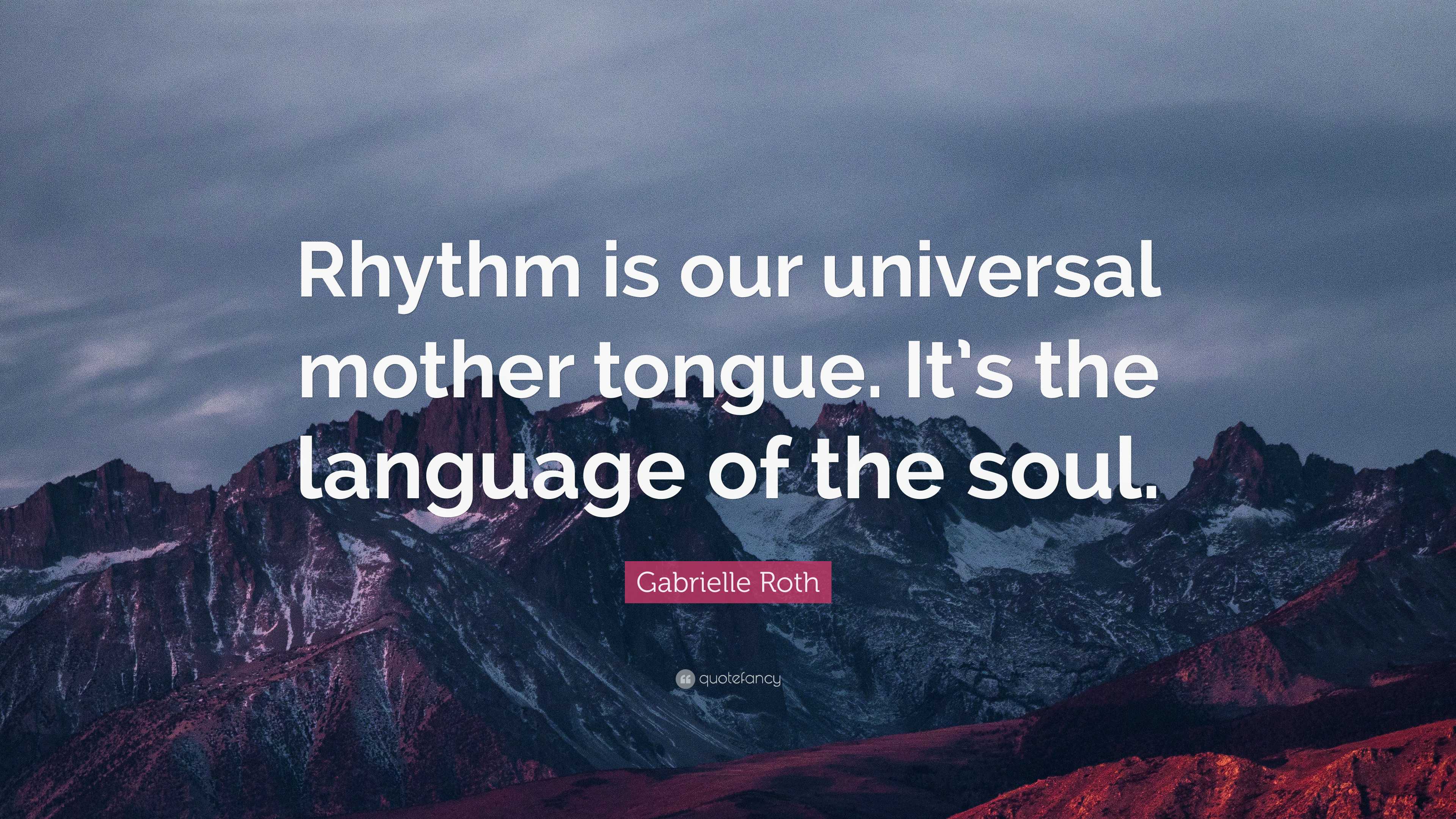 Gabrielle Roth Quote: “Rhythm is our universal mother tongue. It’s the ...