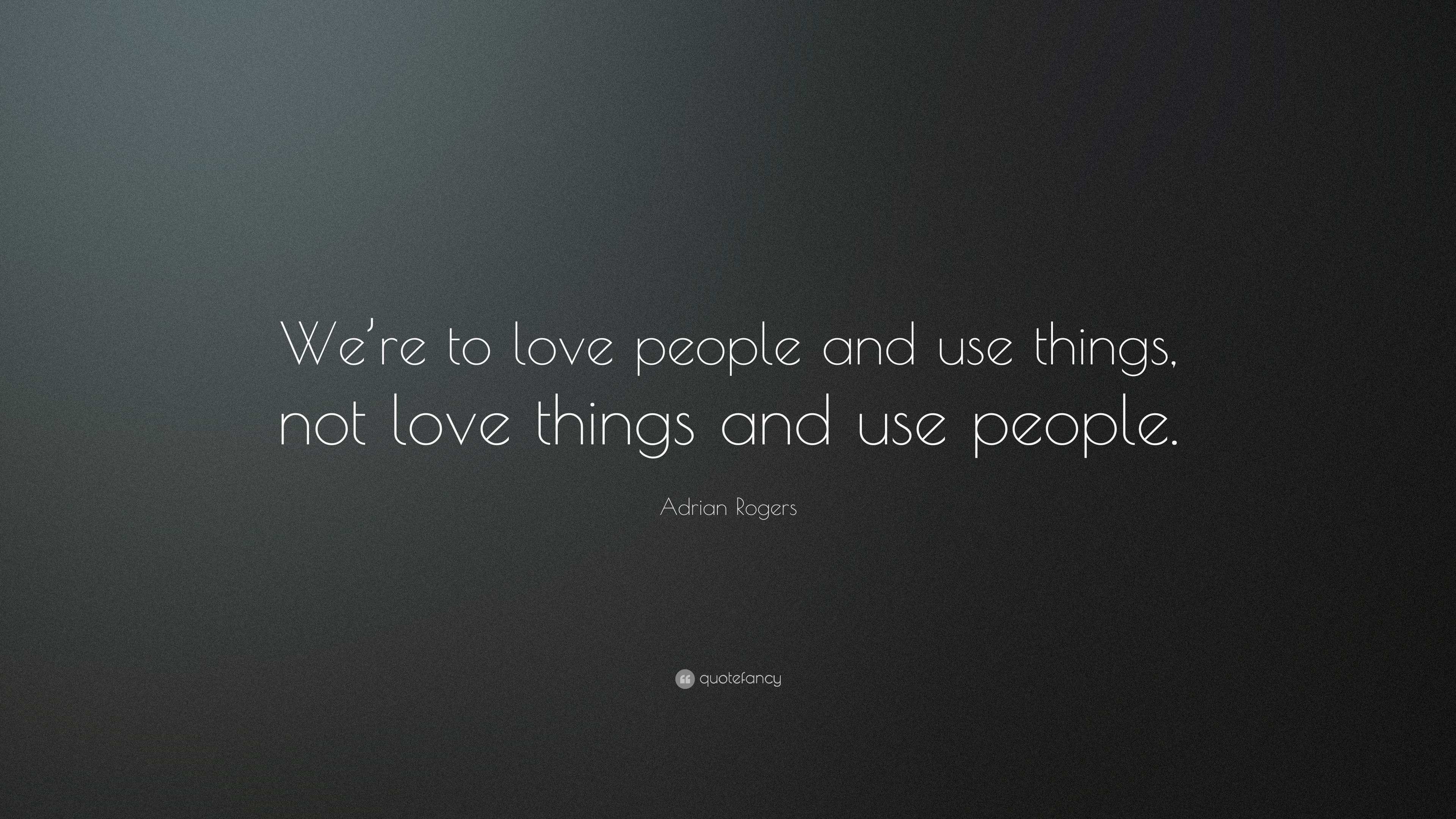 Adrian Rogers Quote: “We’re to love people and use things, not love ...