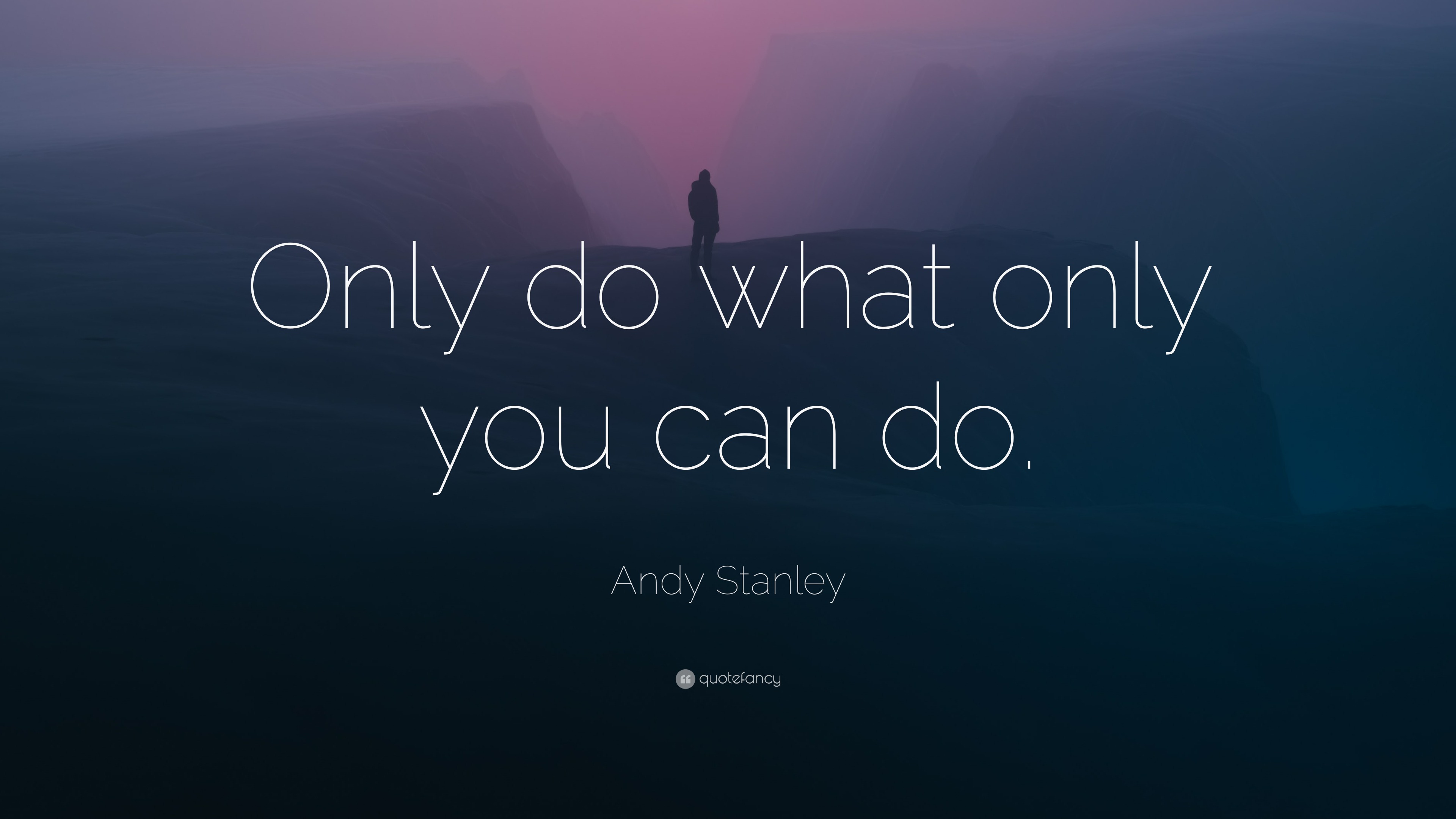 Andy Stanley Quote: “Only do what only you can do.”