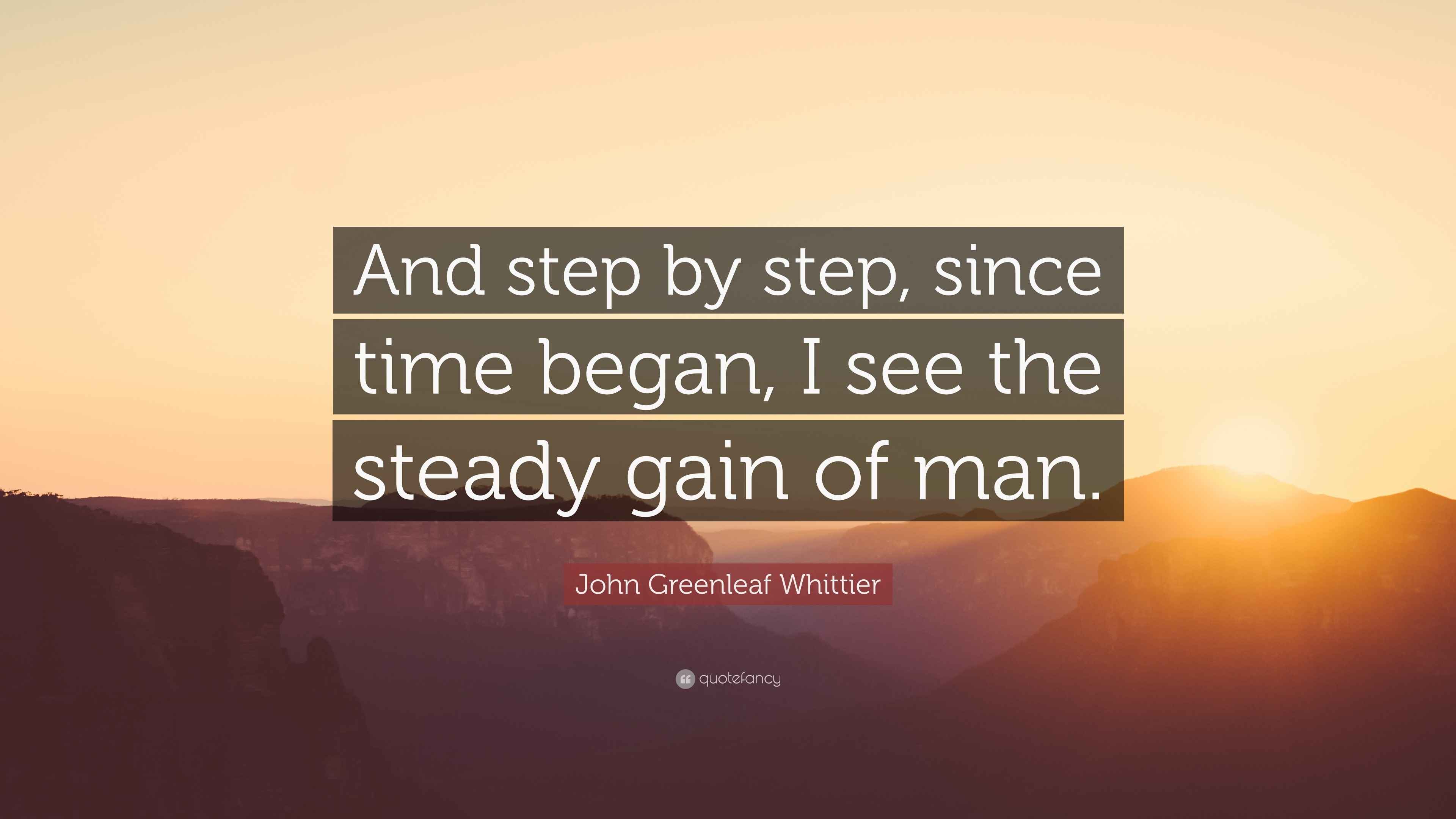 John Greenleaf Whittier Quote: “And step by step, since time began, I ...
