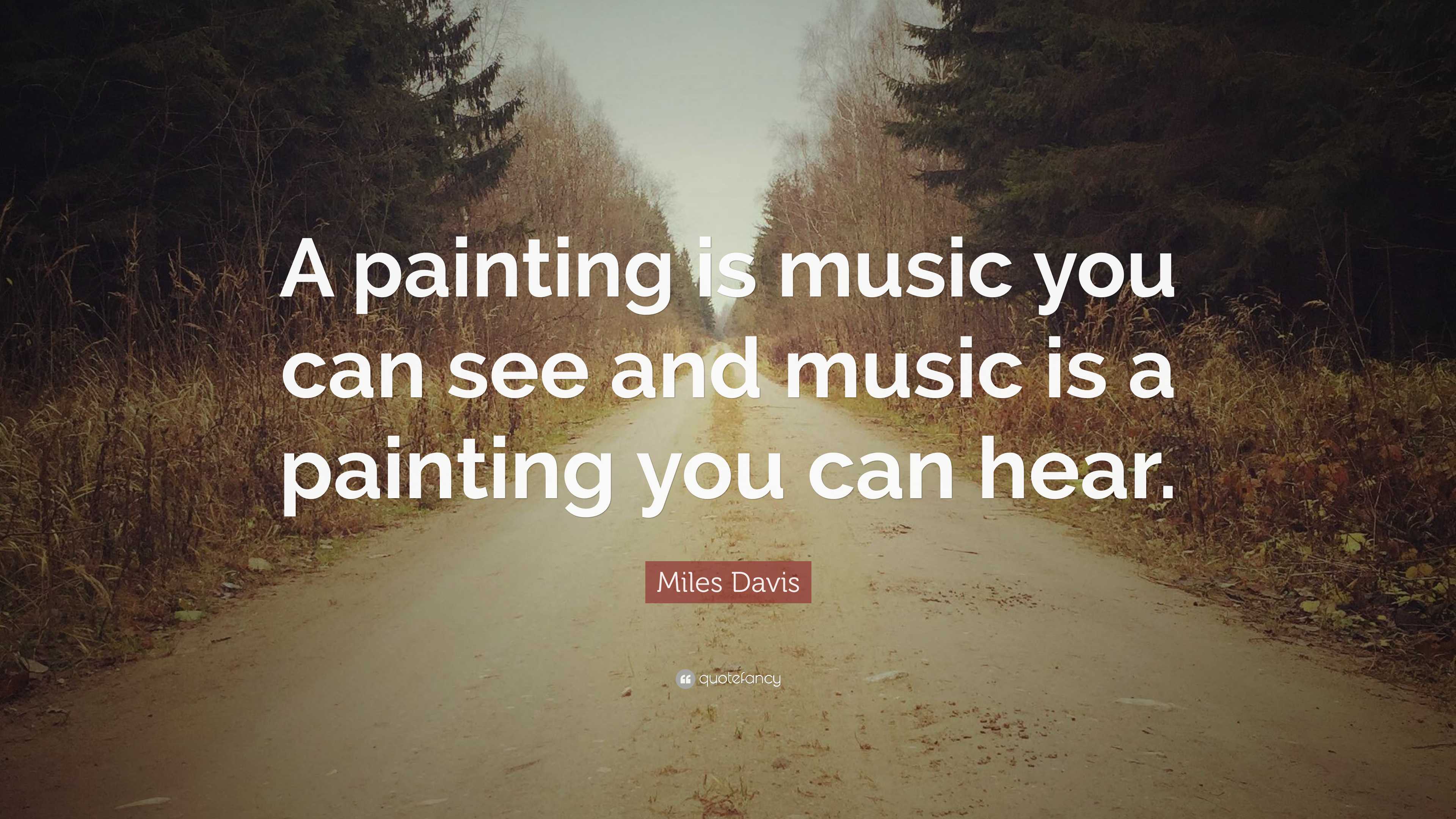 Miles Davis Quote: “A painting is music you can see and music is a ...