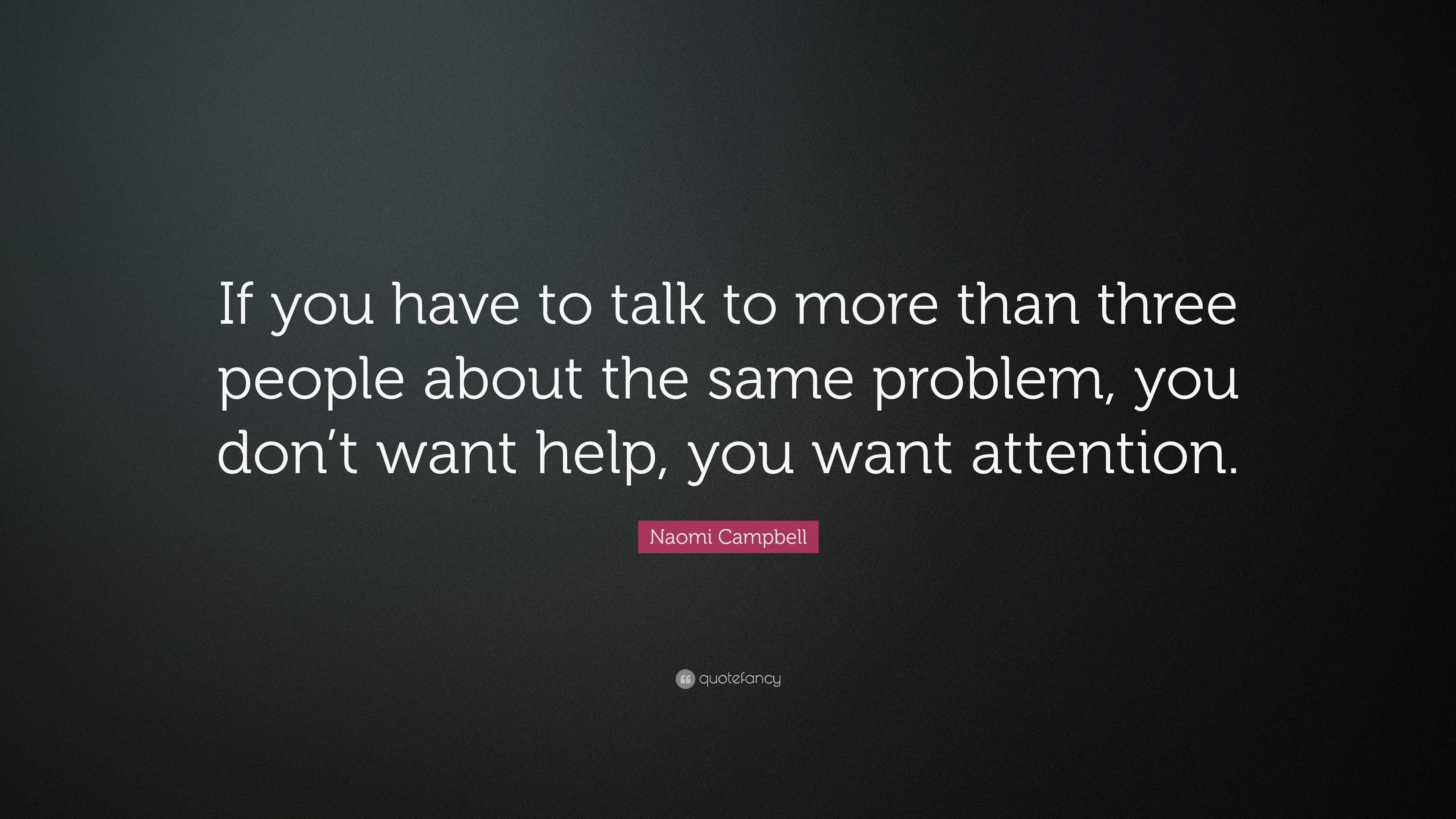 Naomi Campbell Quote: “If you have to talk to more than three people ...