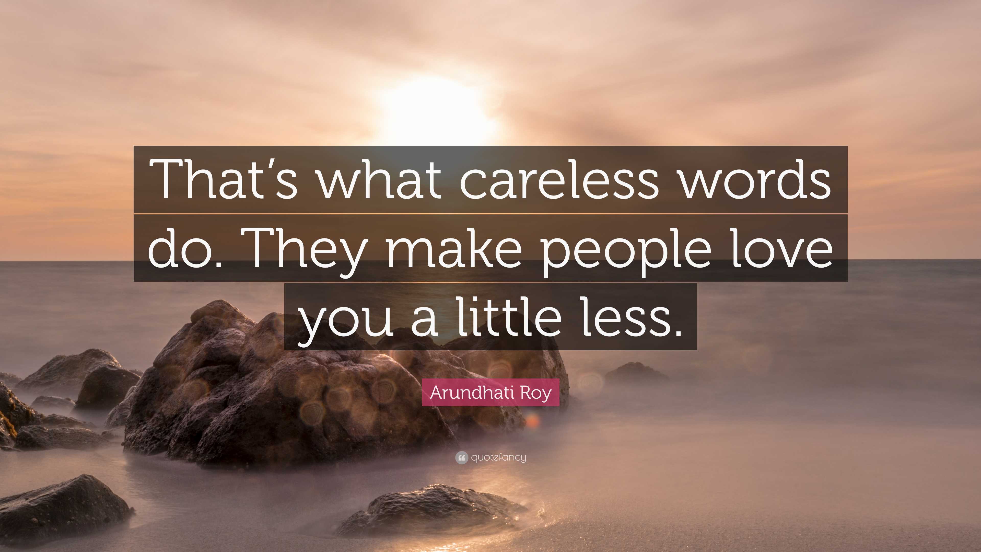 Arundhati Roy Quote: “That’s what careless words do. They make people ...
