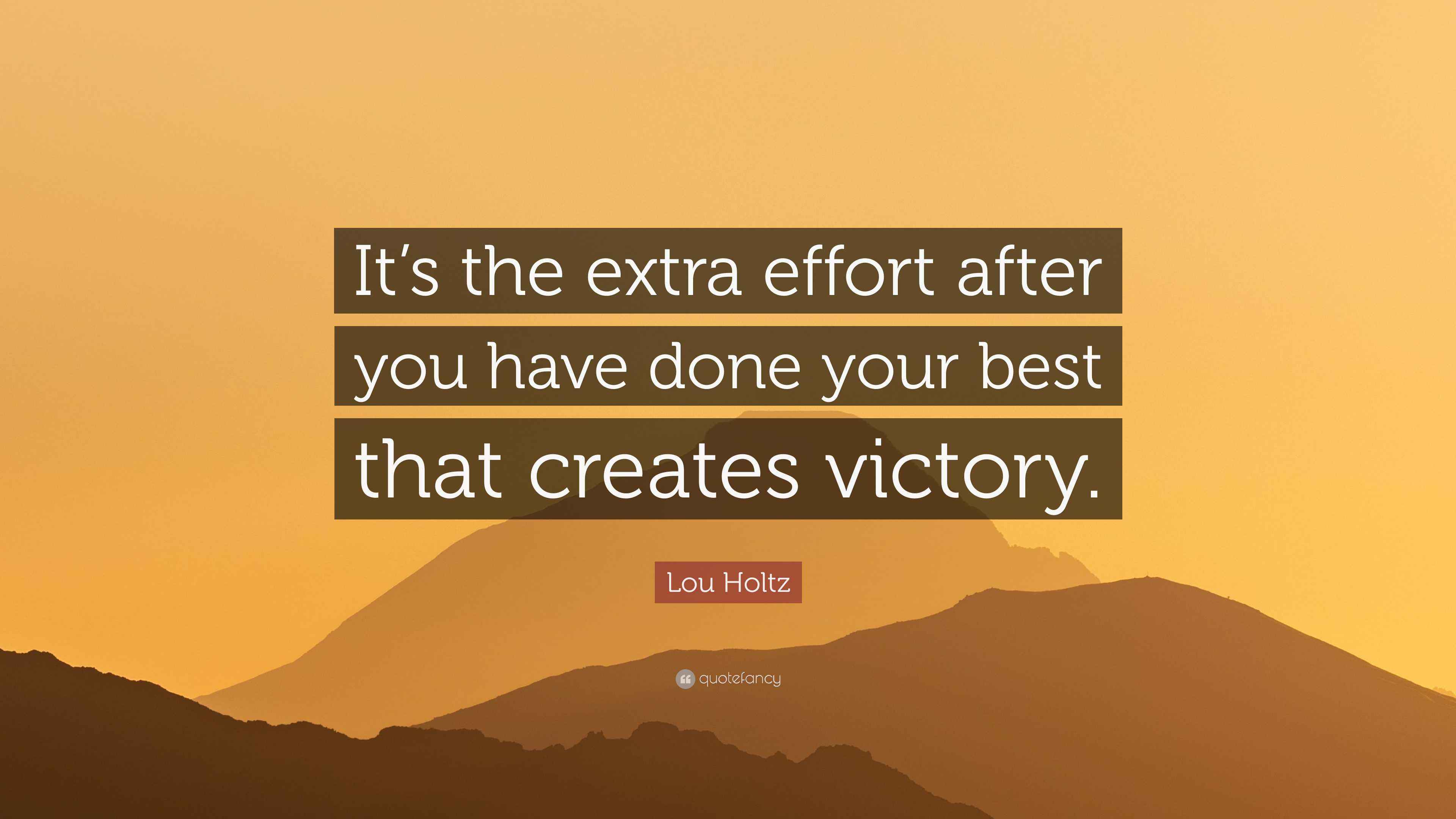 Lou Holtz Quote: “It’s the extra effort after you have done your best ...