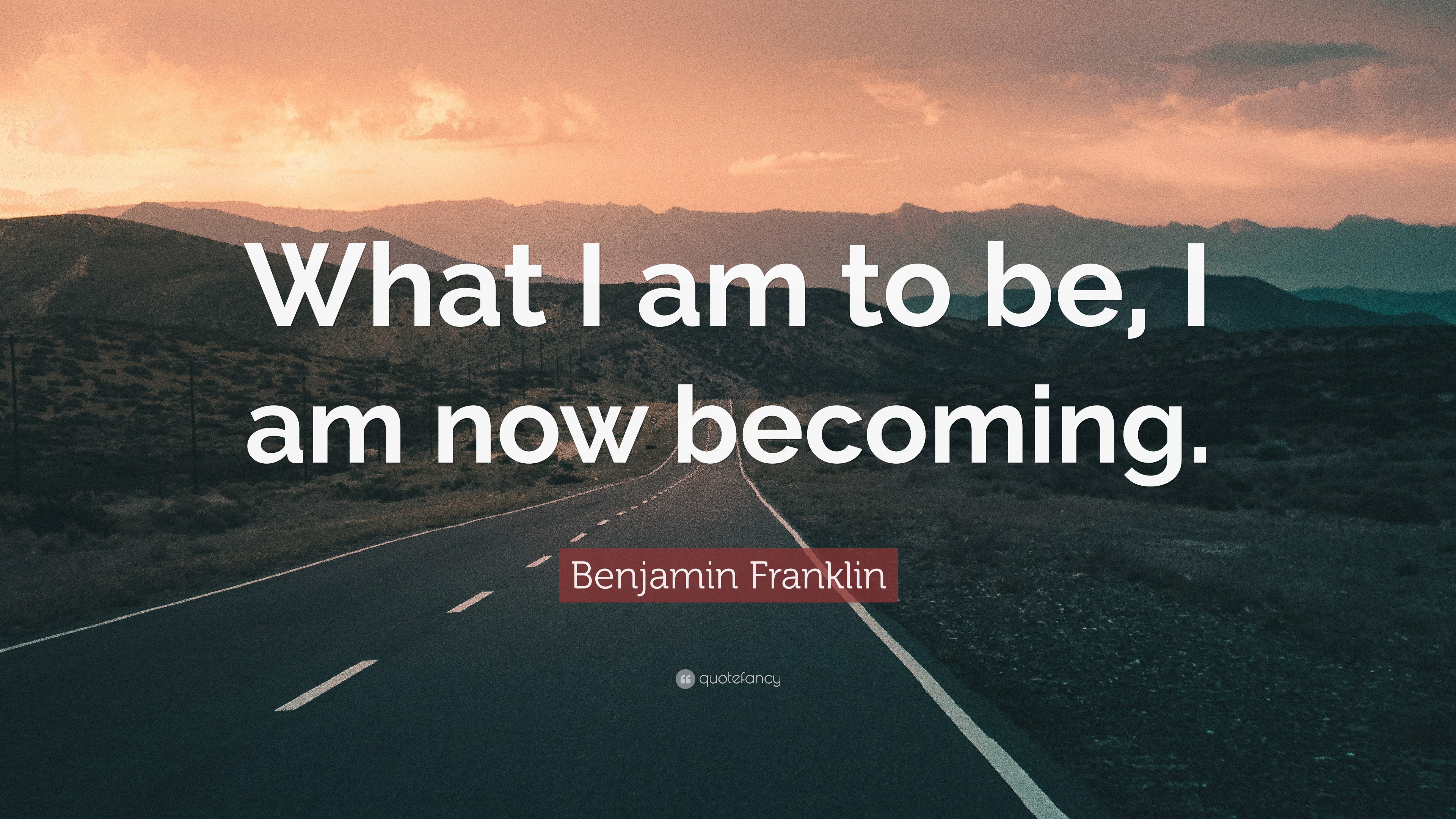 Benjamin Franklin Quote: “What I am to be, I am now becoming.”