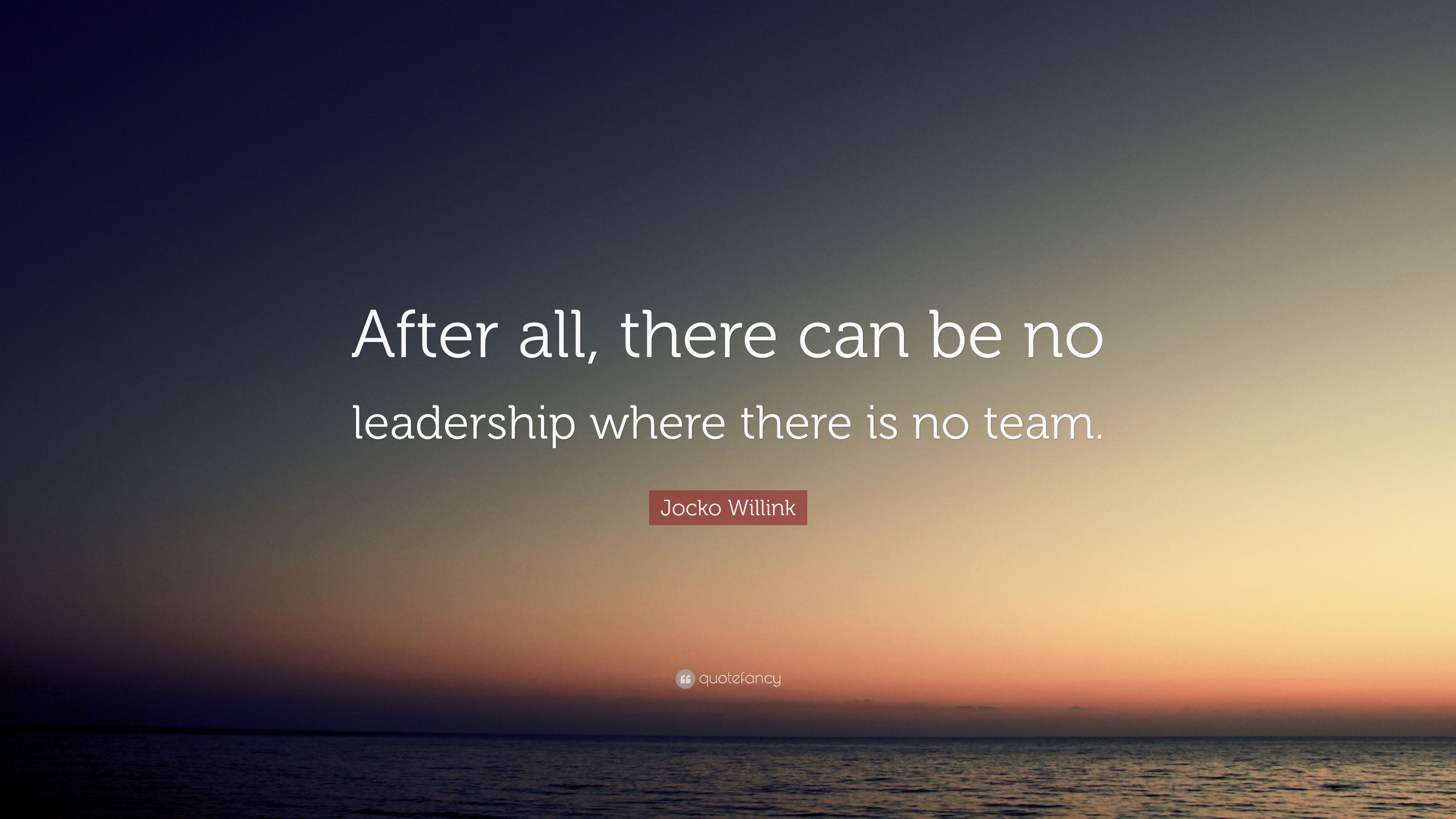 Jocko Willink Quote: “After all, there can be no leadership where there ...
