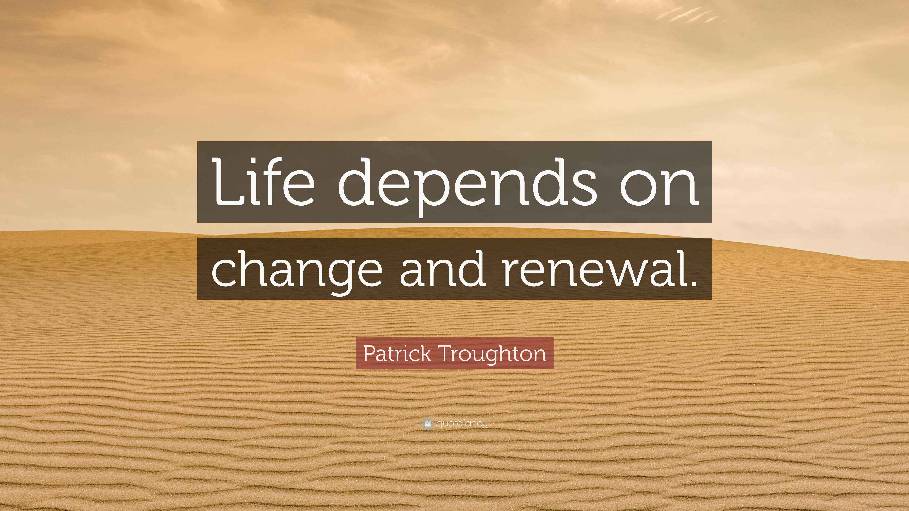 Patrick Troughton Quote: “Life depends on change and renewal.”