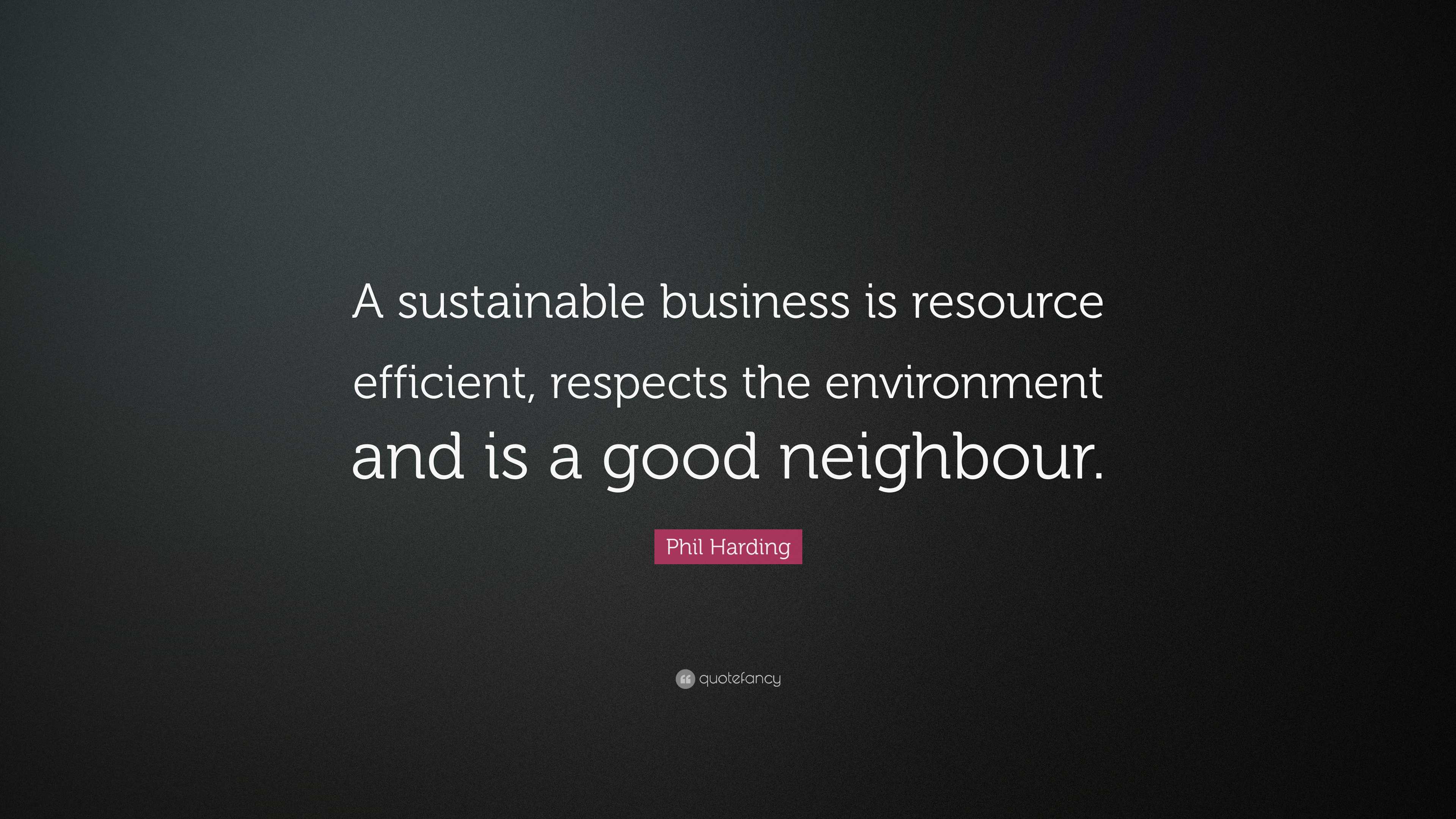 Phil Harding Quote: “A sustainable business is resource efficient ...