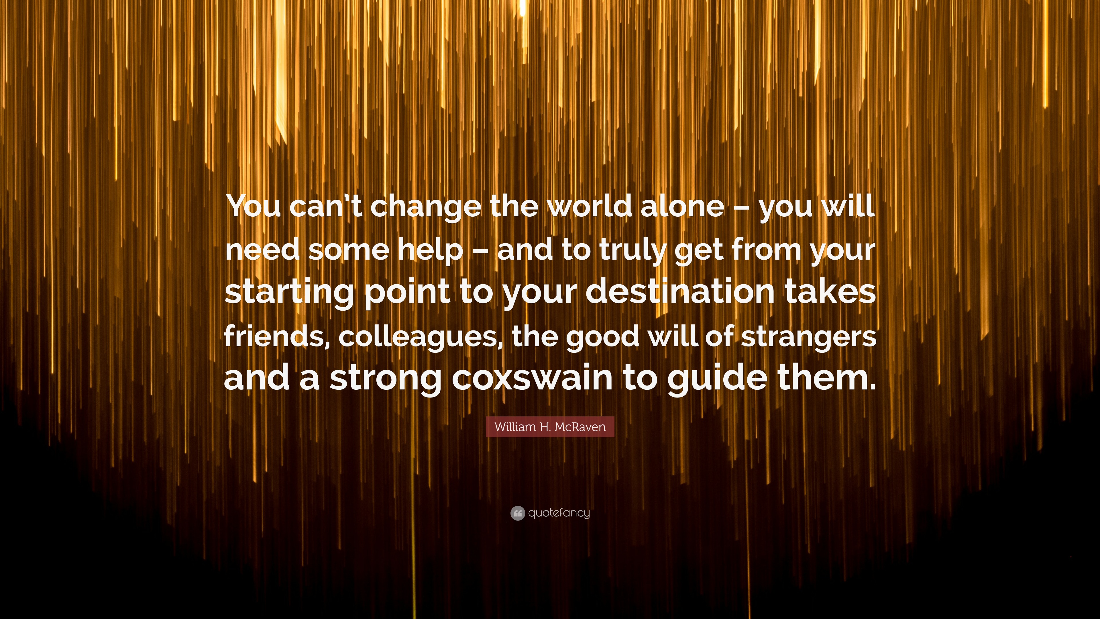 William H. McRaven Quote: “You can’t change the world alone – you will ...