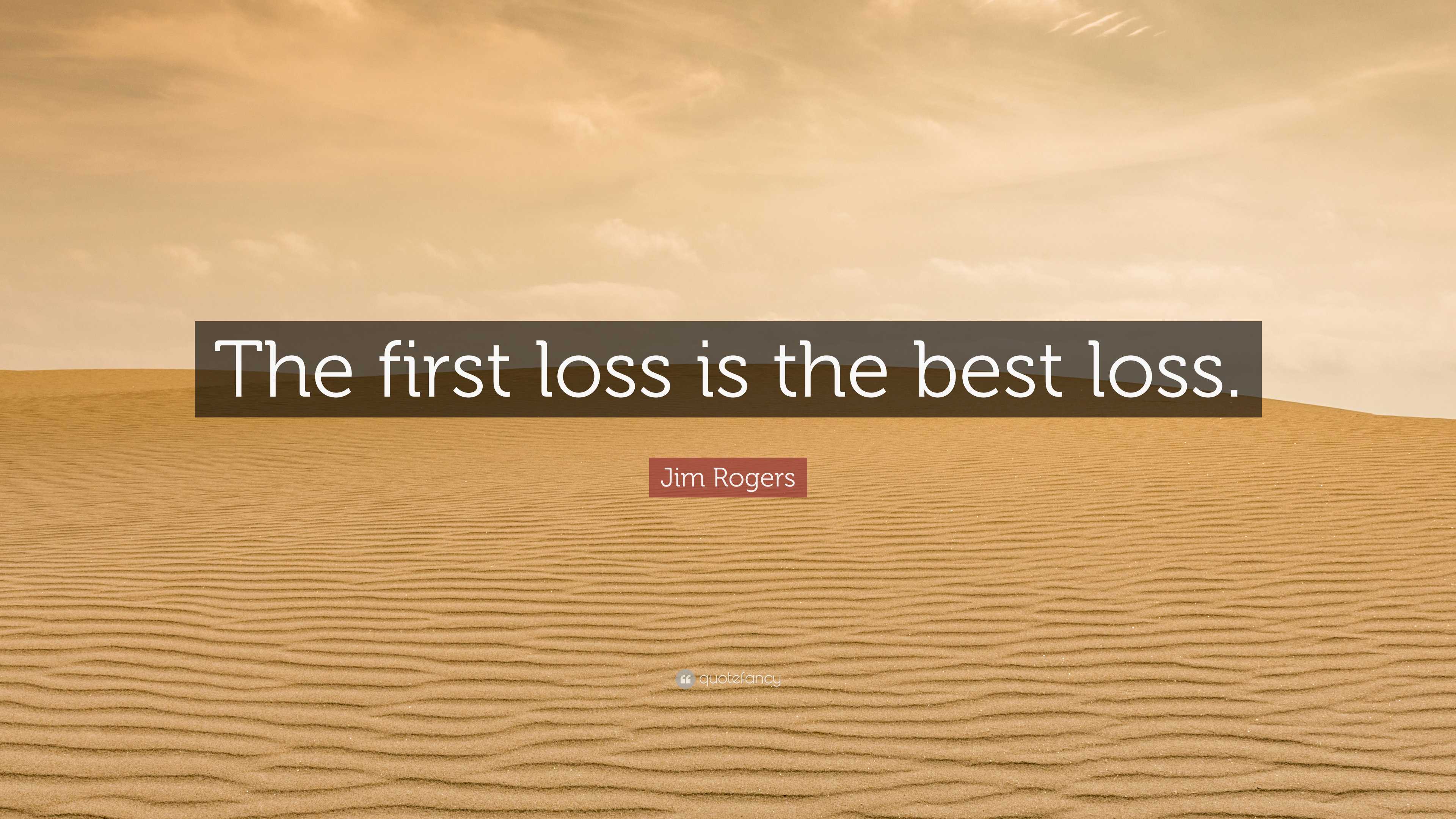 Jim Rogers Quote: “The first loss is the best loss.”