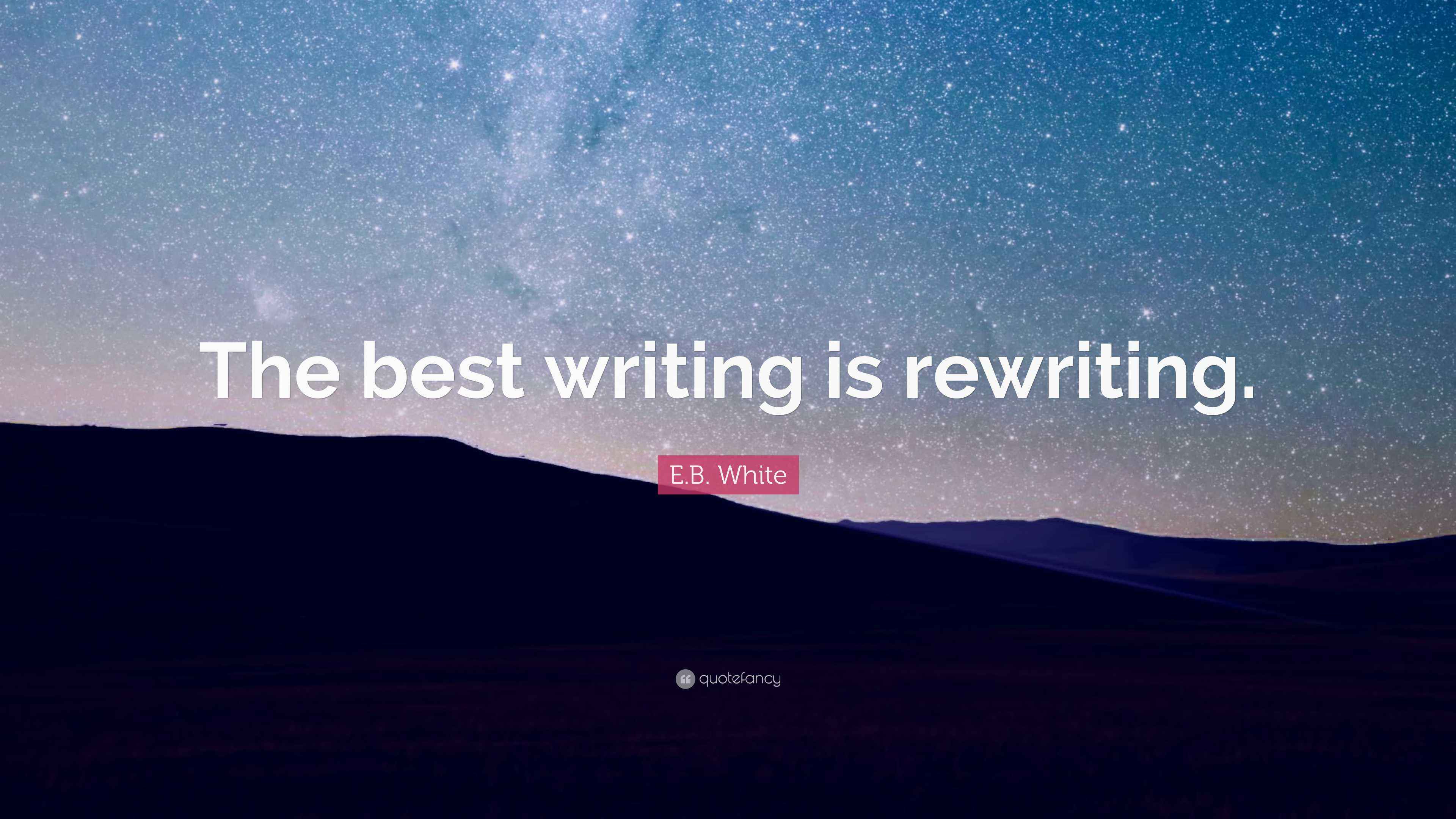 E.B. White Quote: “The best writing is rewriting.”