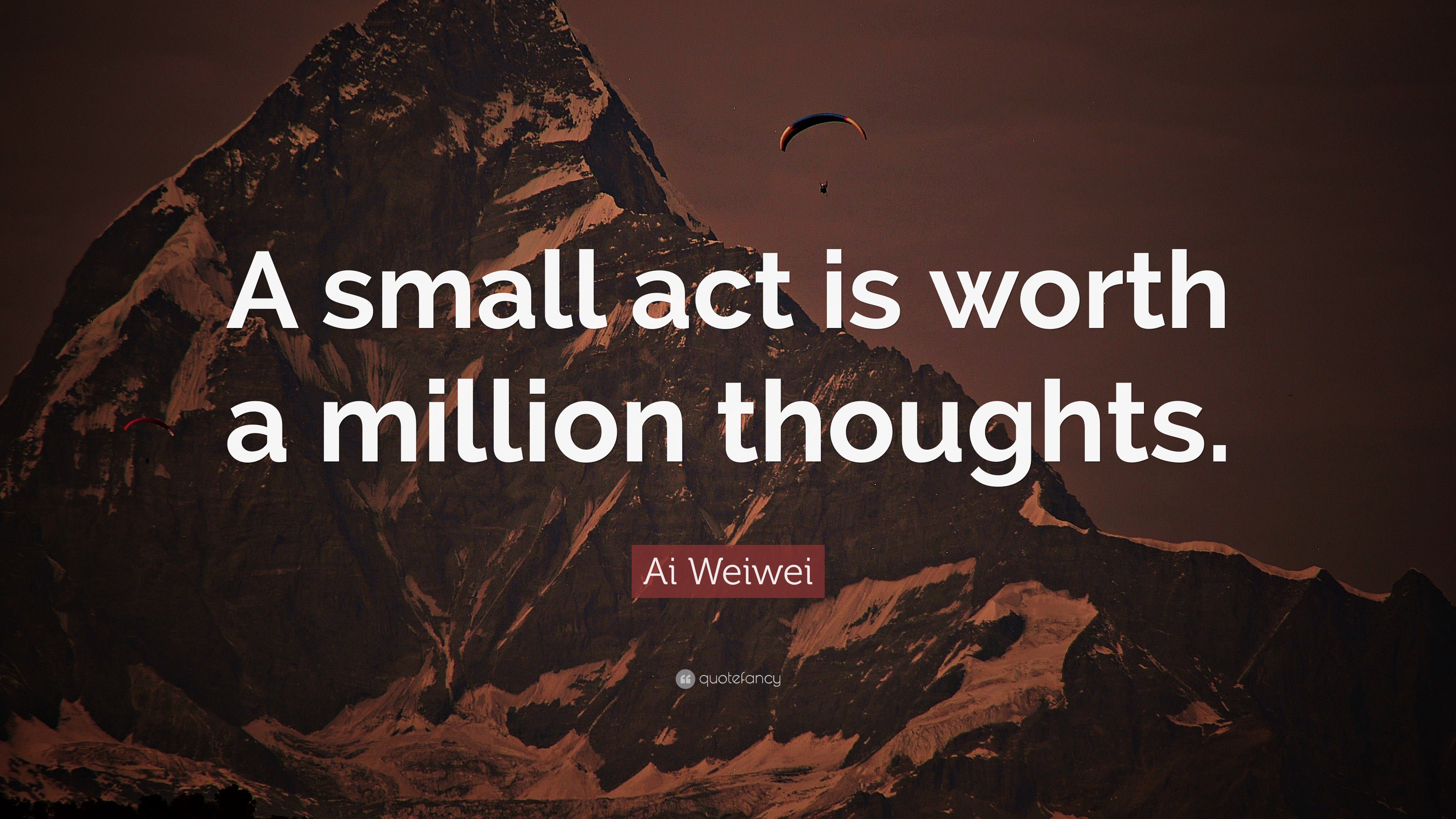 Ai Weiwei Quote: “A small act is worth a million thoughts.”