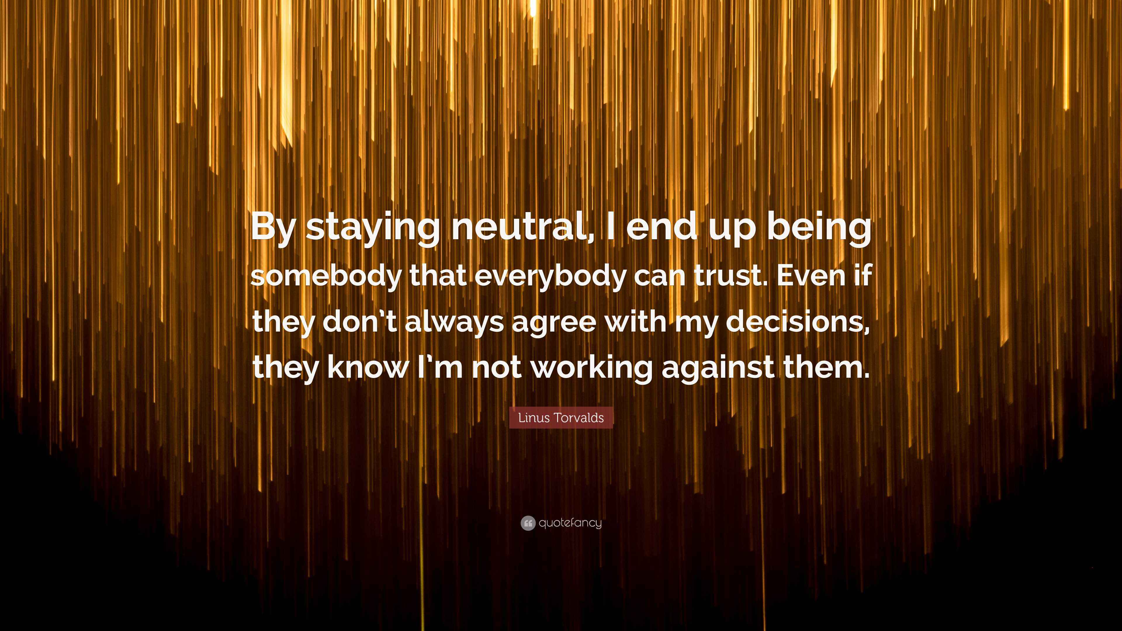 Linus Torvalds Quote: “By staying neutral, I end up being somebody that ...