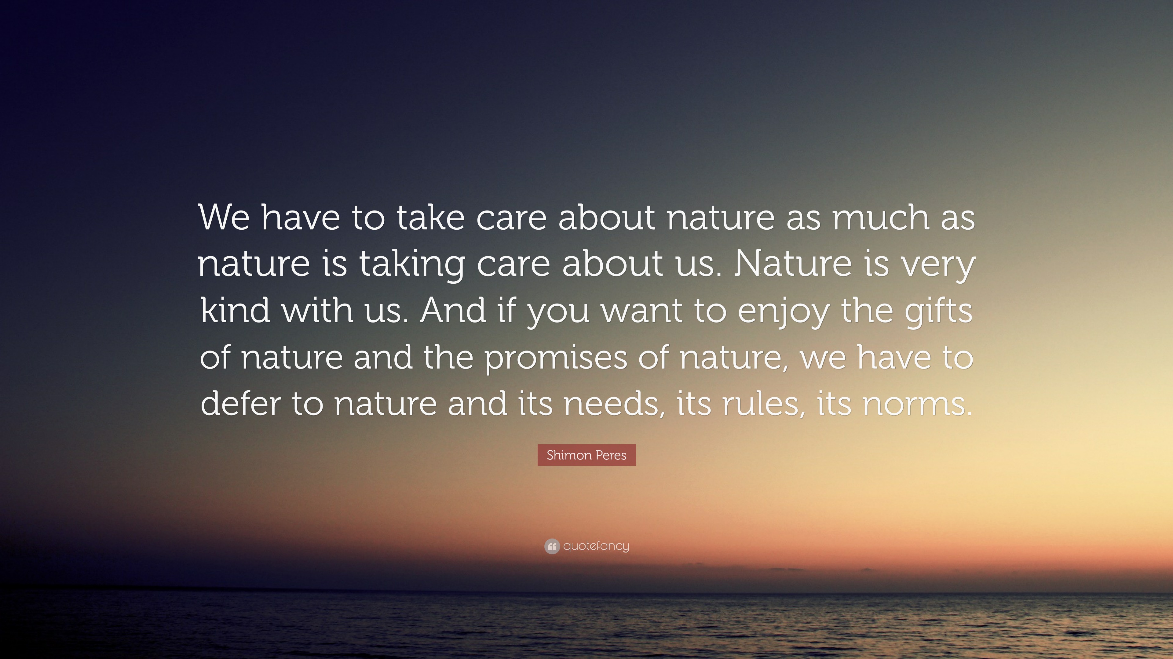 Shimon Peres Quote: “We have to take care about nature as much as ...