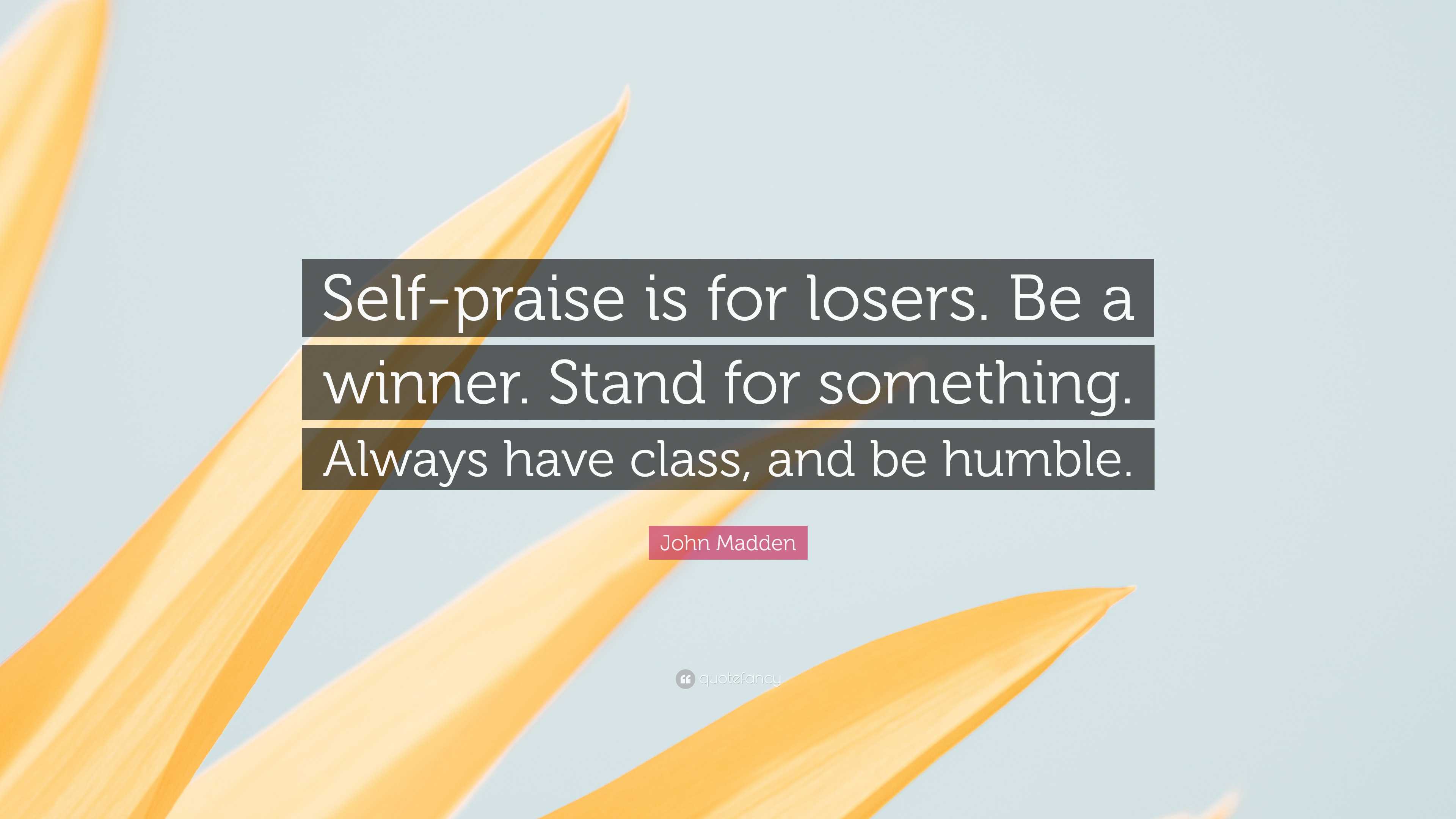 John Madden Quote: “Self-praise is for losers. Be a winner. Stand for ...