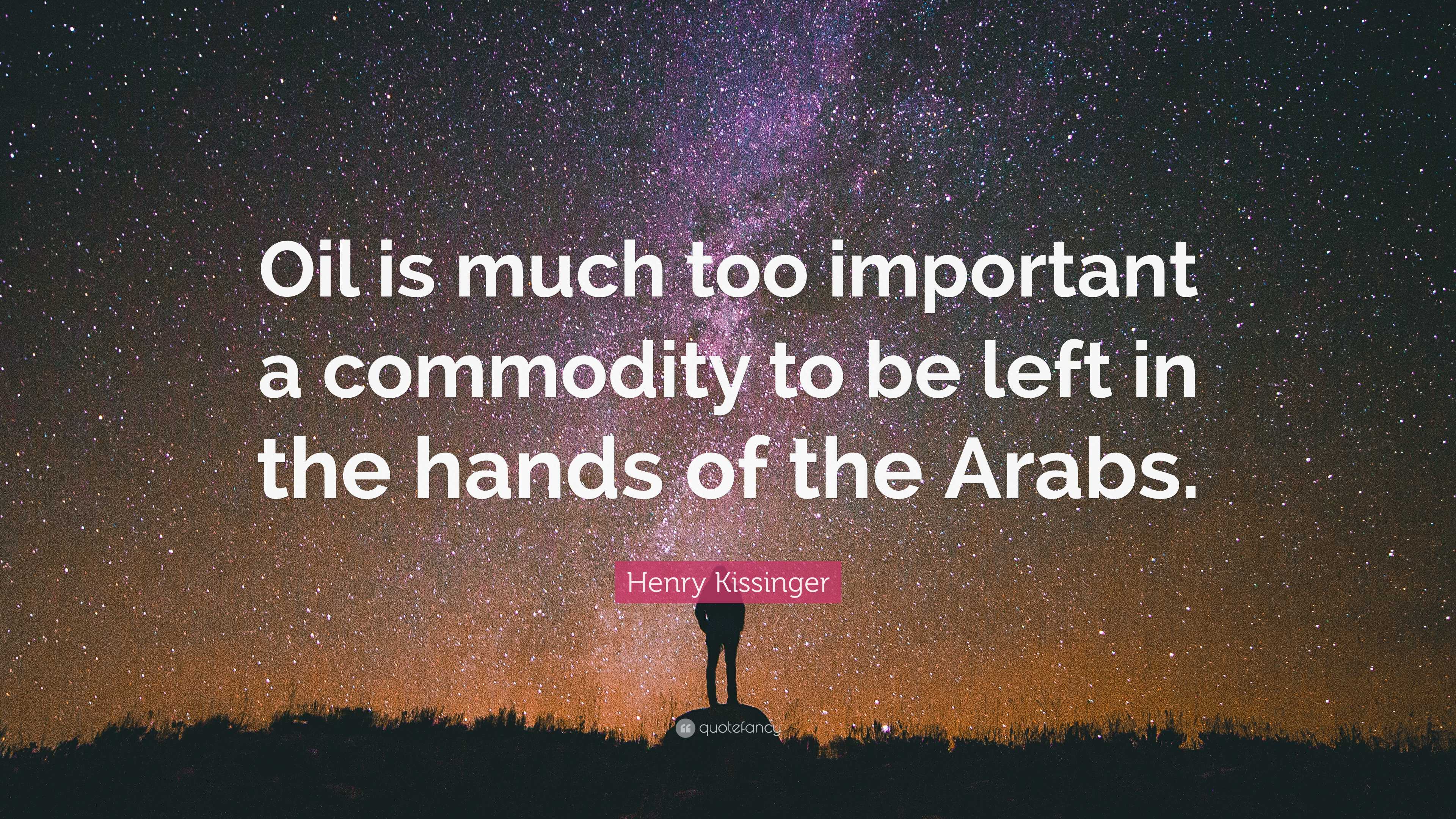 Henry Kissinger Quote: “Oil is much too important a commodity to be ...