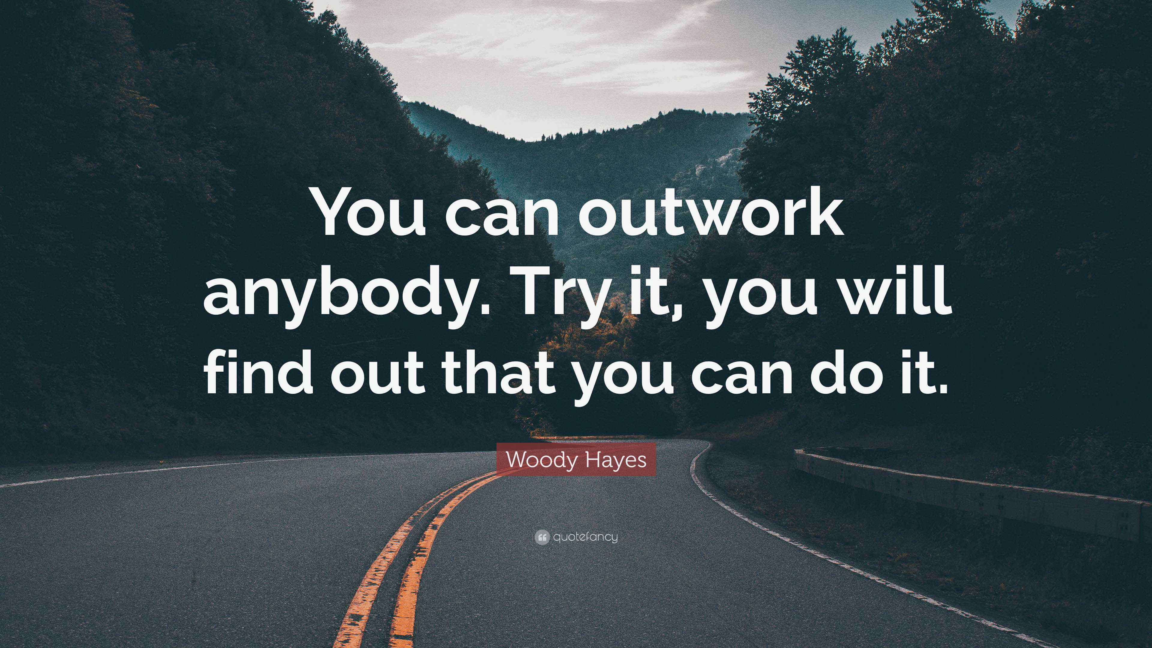 Woody Hayes Quote: “You can outwork anybody. Try it, you will find out ...