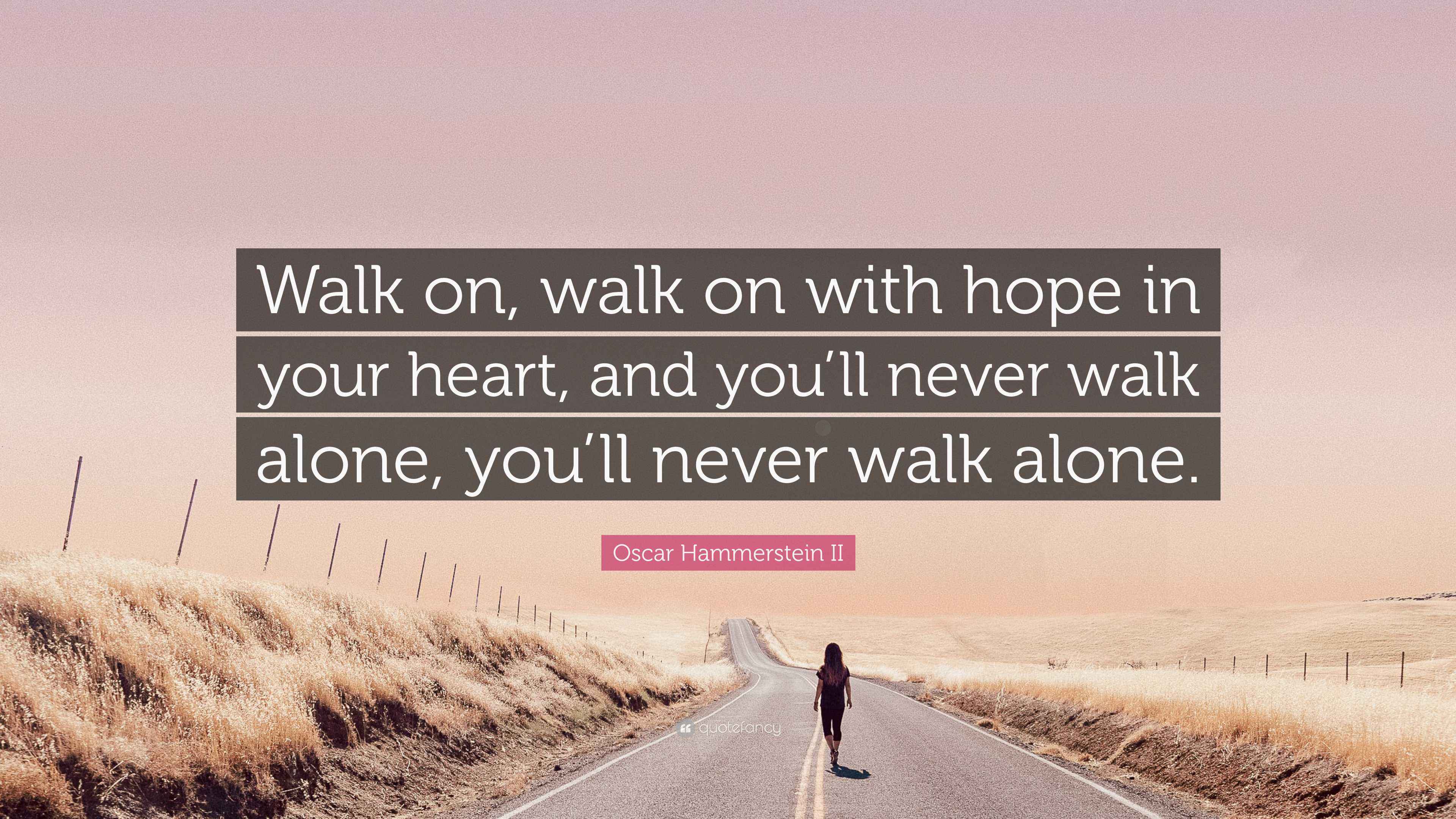 Oscar Hammerstein II Quote: “Walk on, walk on with hope in your heart ...