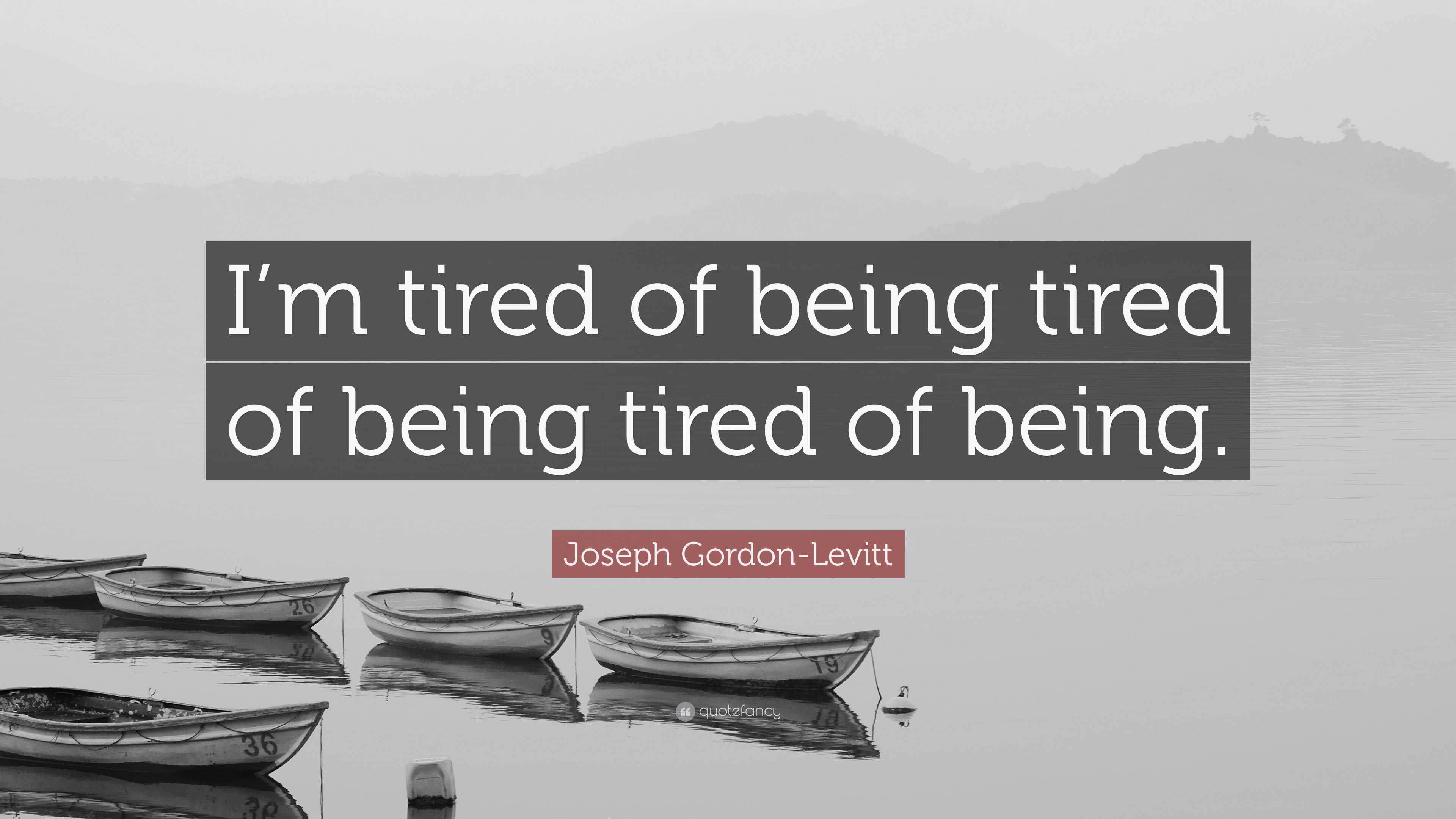 Joseph Gordon-Levitt Quote: “I’m tired of being tired of being tired of ...