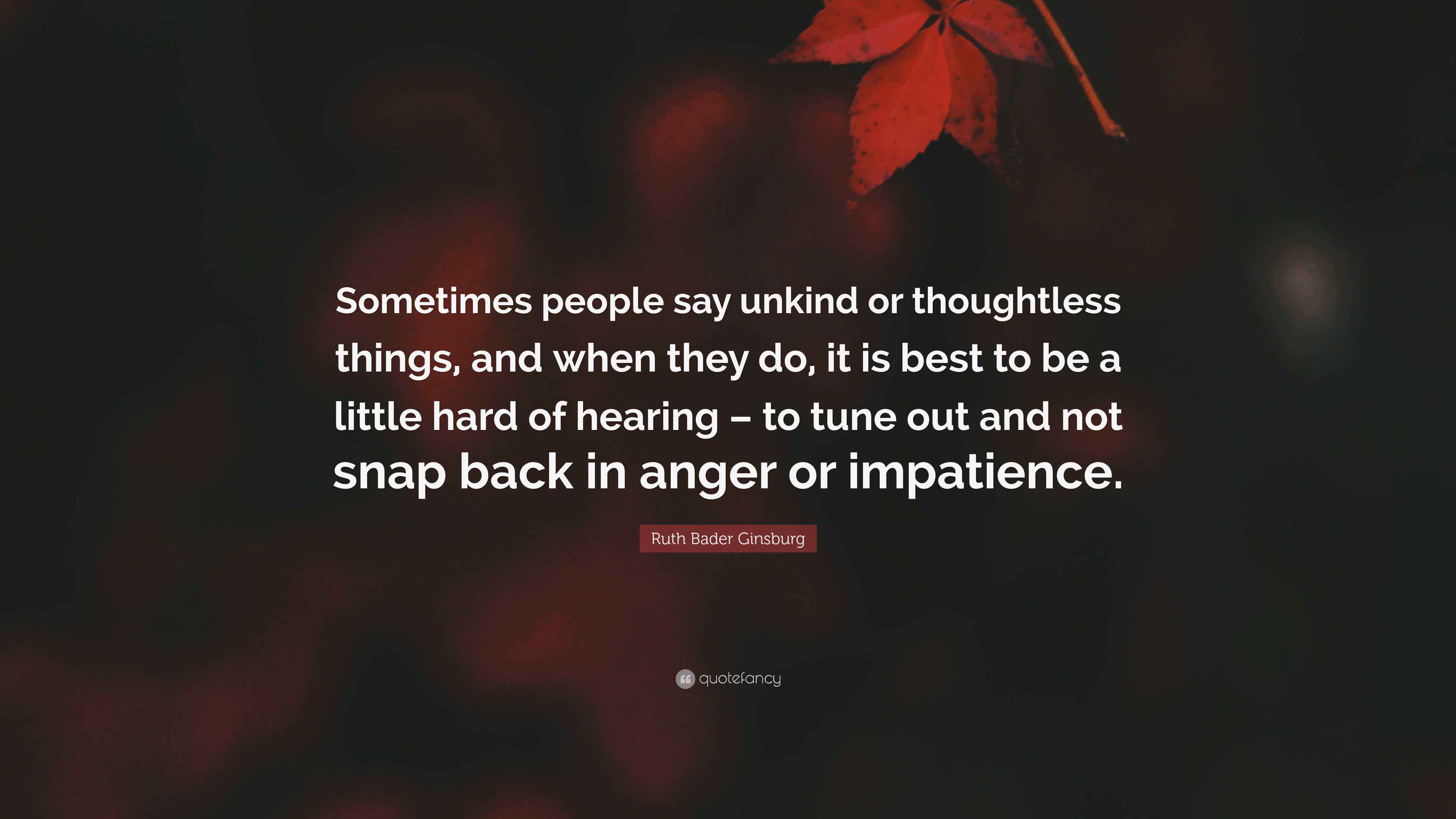 Ruth Bader Ginsburg Quote: “Sometimes people say unkind or thoughtless ...