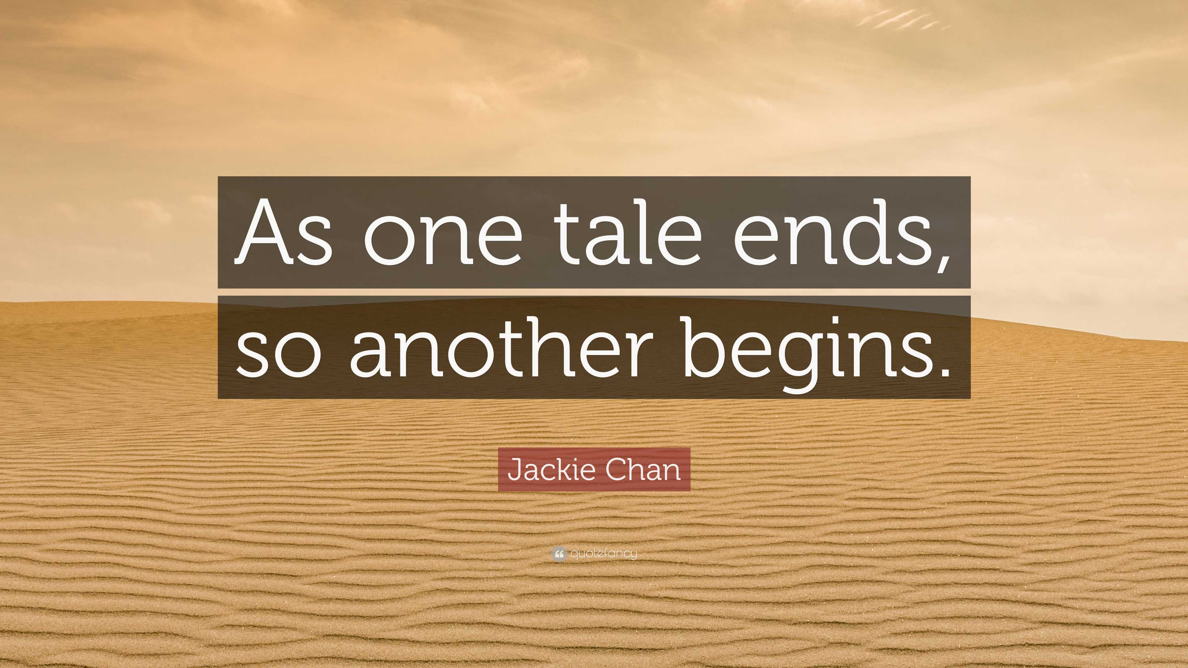 Jackie Chan Quote: “As one tale ends, so another begins.”