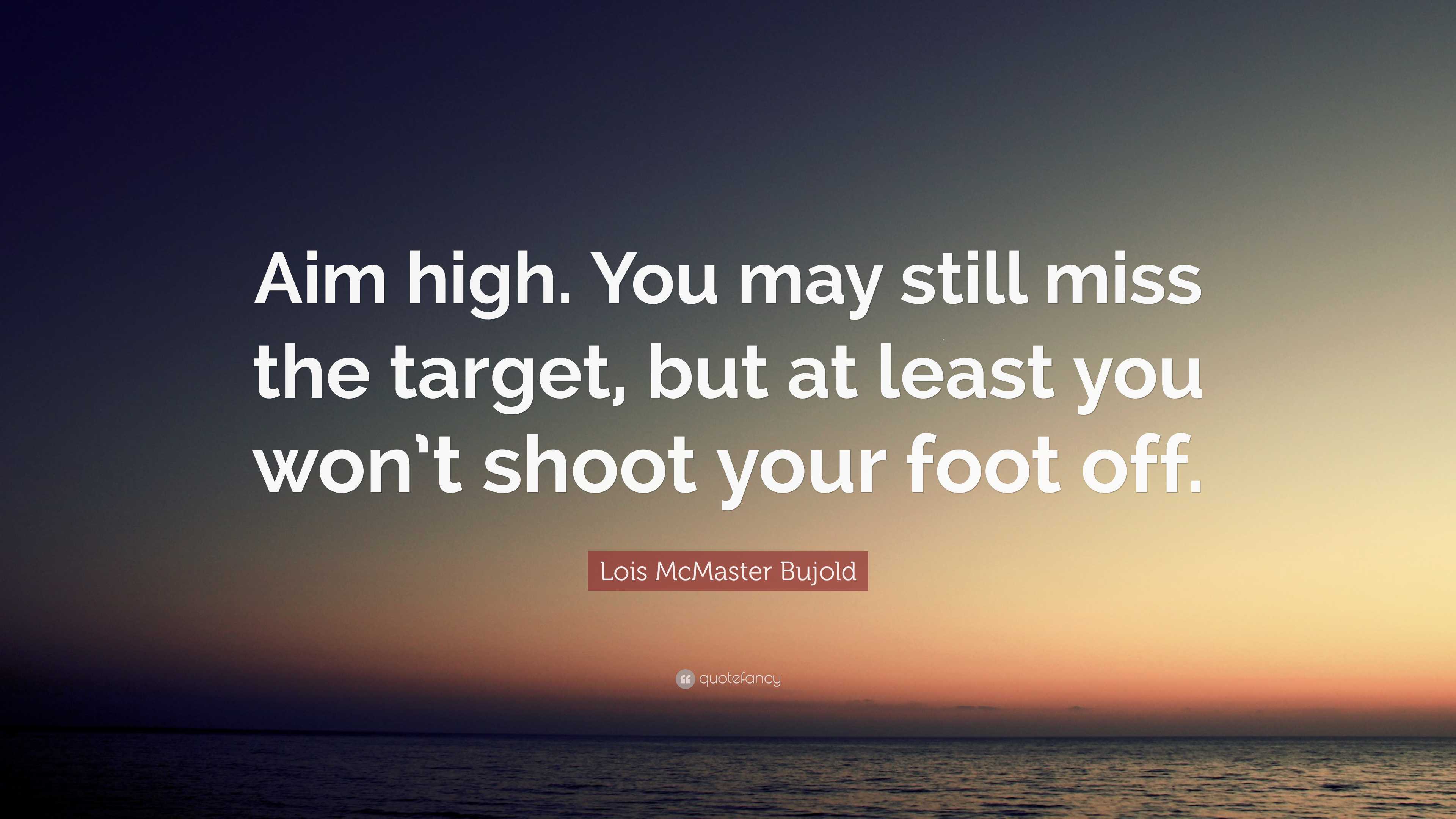 Lois McMaster Bujold Quote: “Aim high. You may still miss the target ...