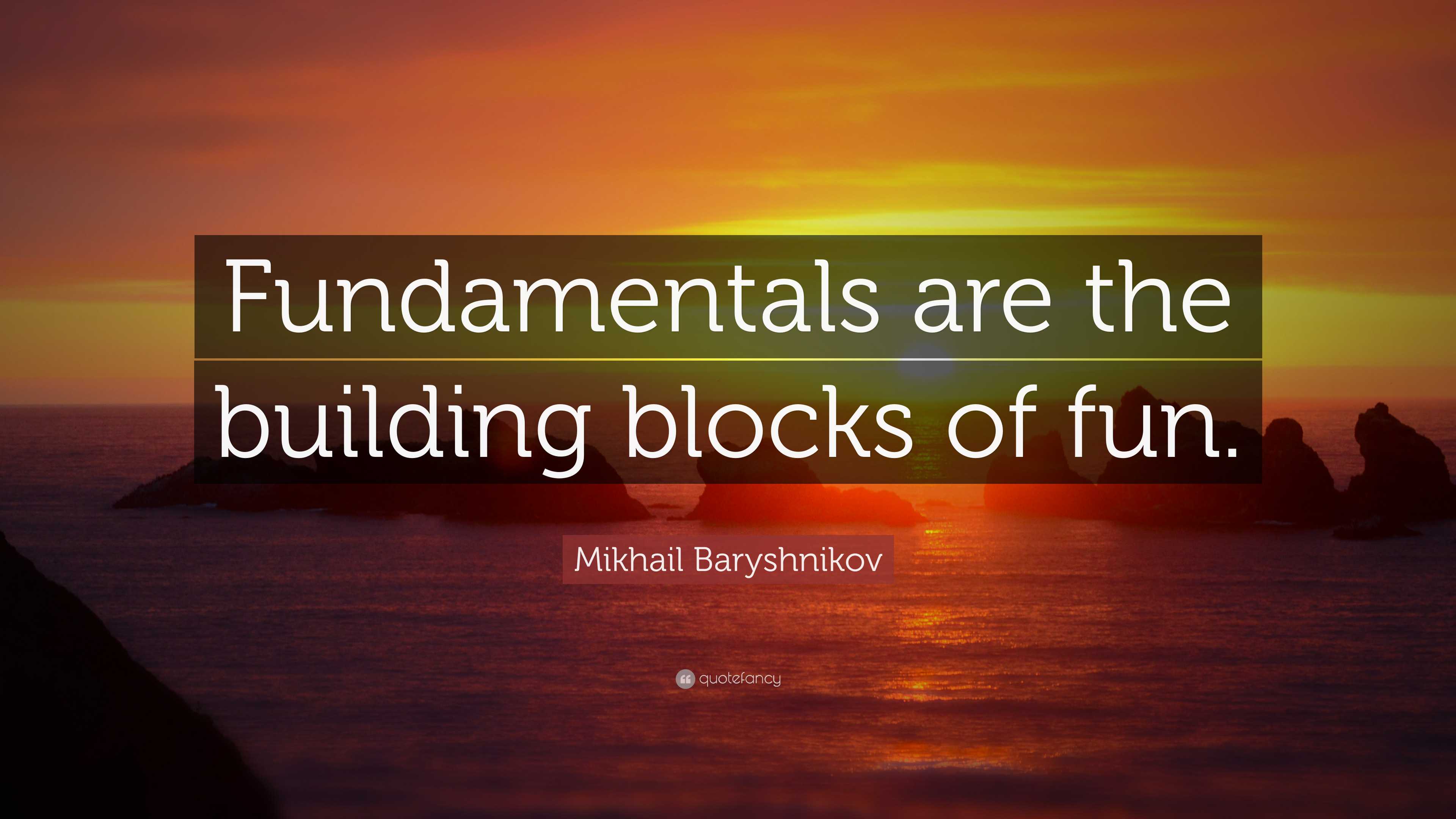 Mikhail Baryshnikov Quote: “Fundamentals are the building blocks of fun.”