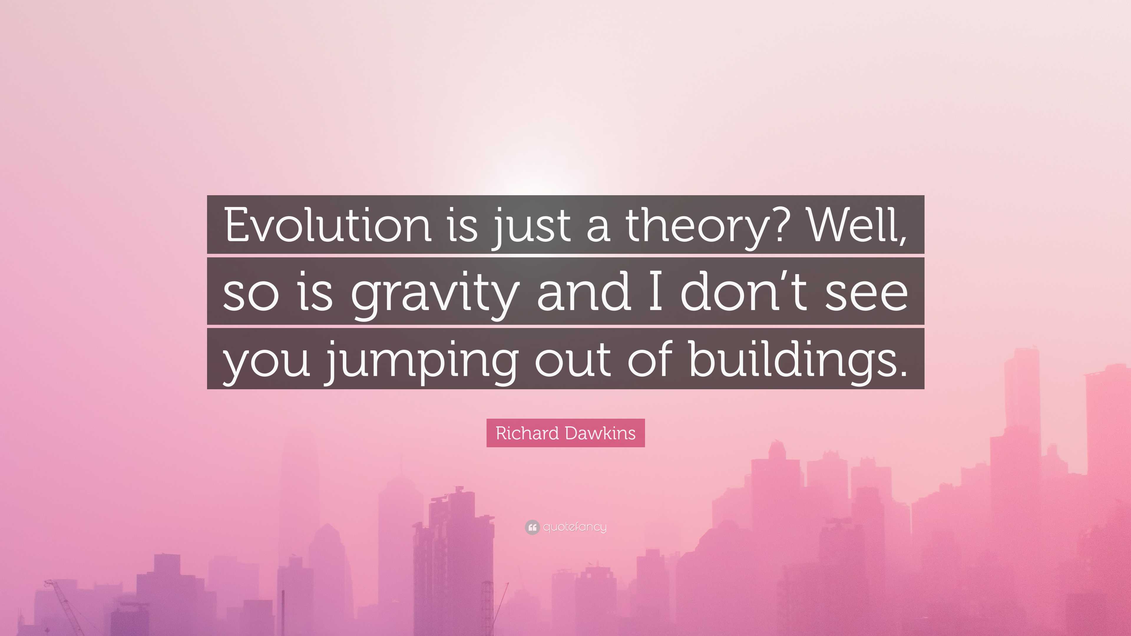 Richard Dawkins Quote: “Evolution is just a theory? Well, so is gravity ...