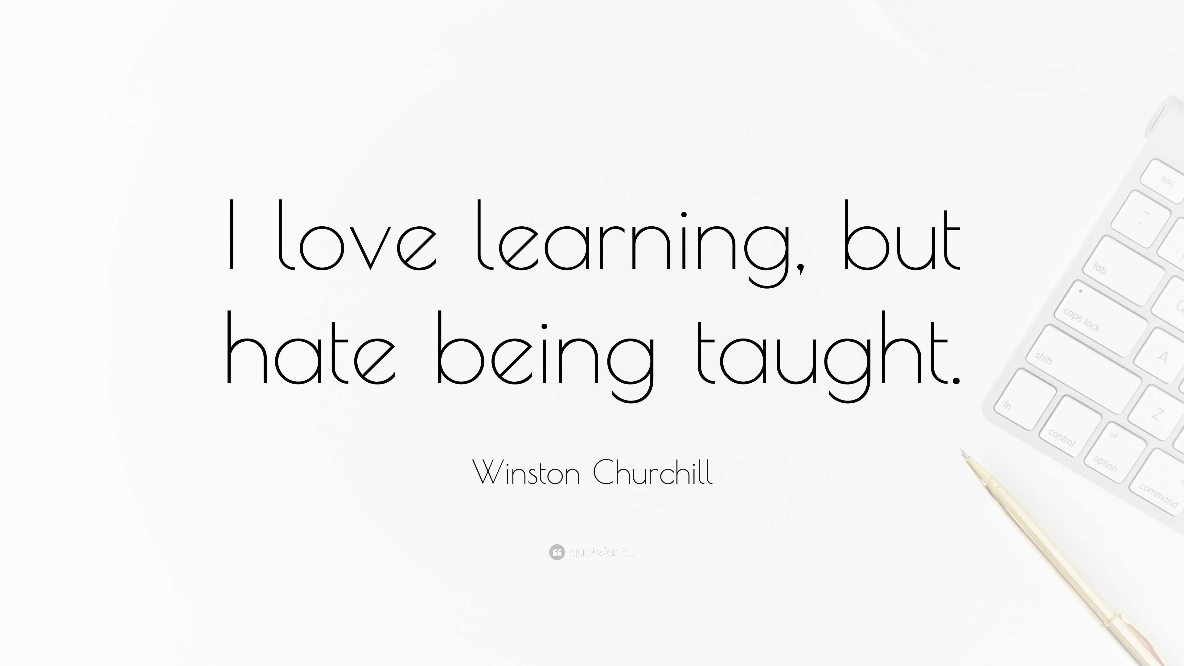 Winston Churchill Quote: “I love learning, but hate being taught.”
