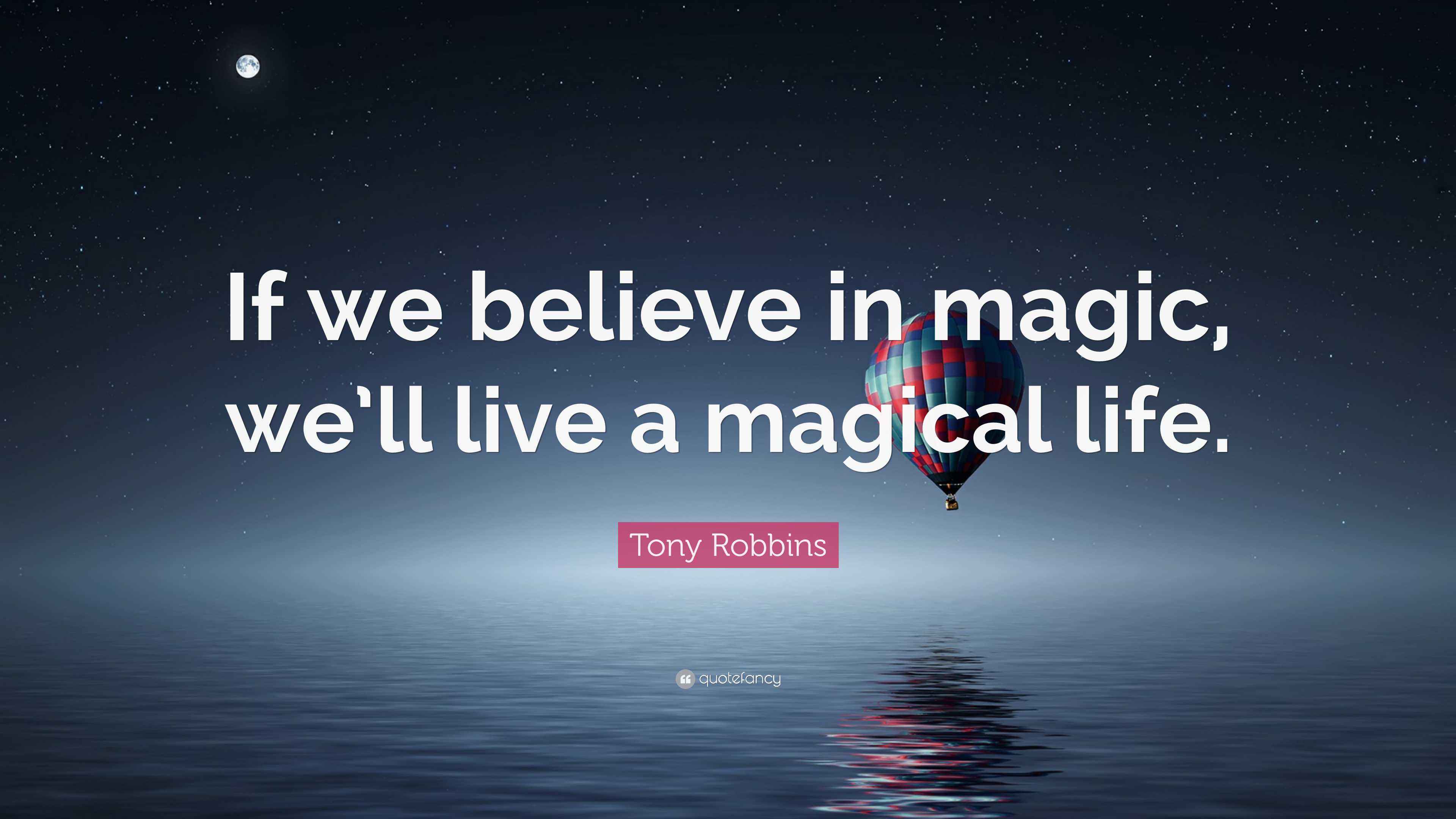 Tony Robbins Quote: “If we believe in magic, we’ll live a magical life.”