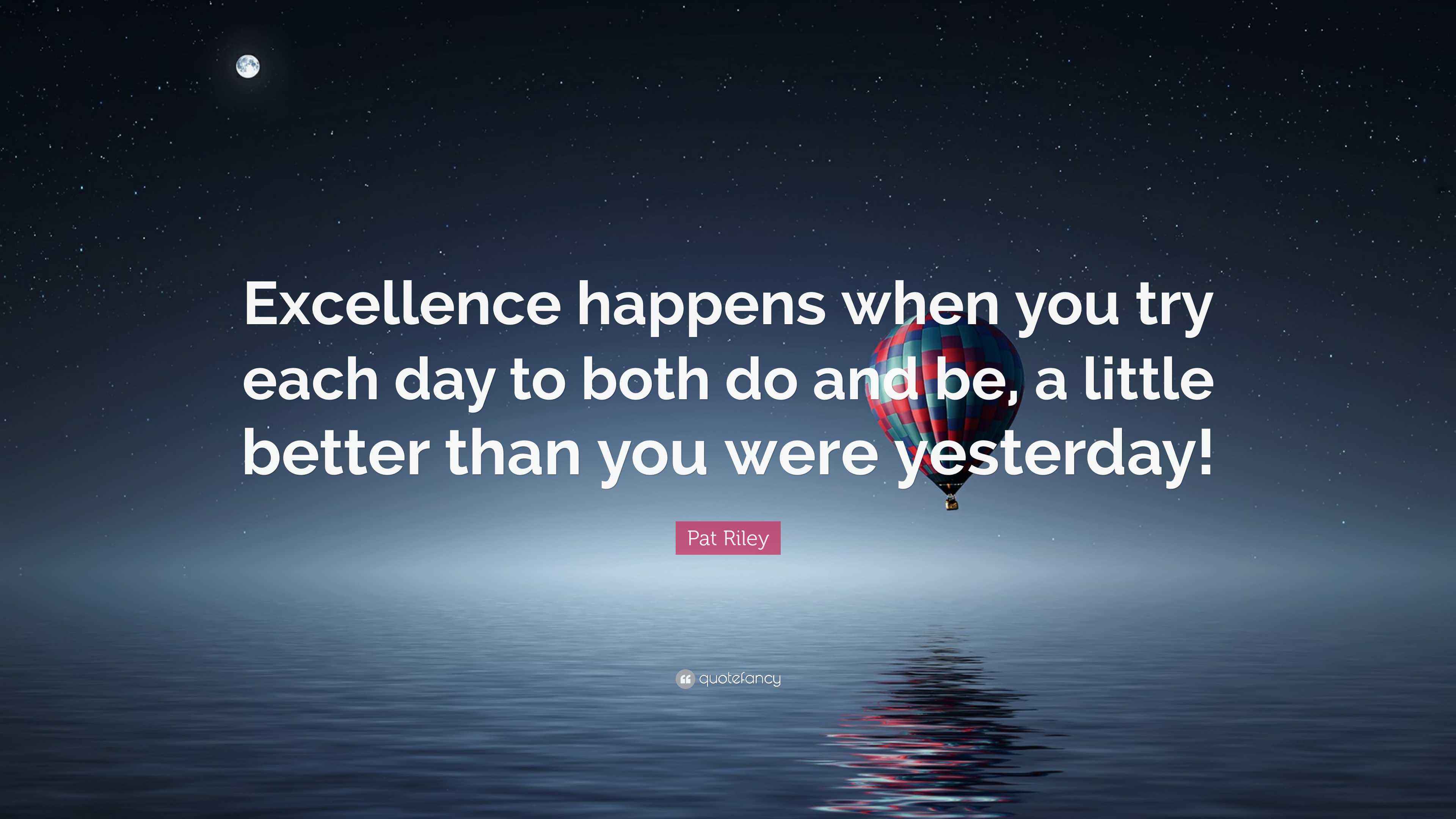 Pat Riley Quote: “Excellence happens when you try each day to both do ...