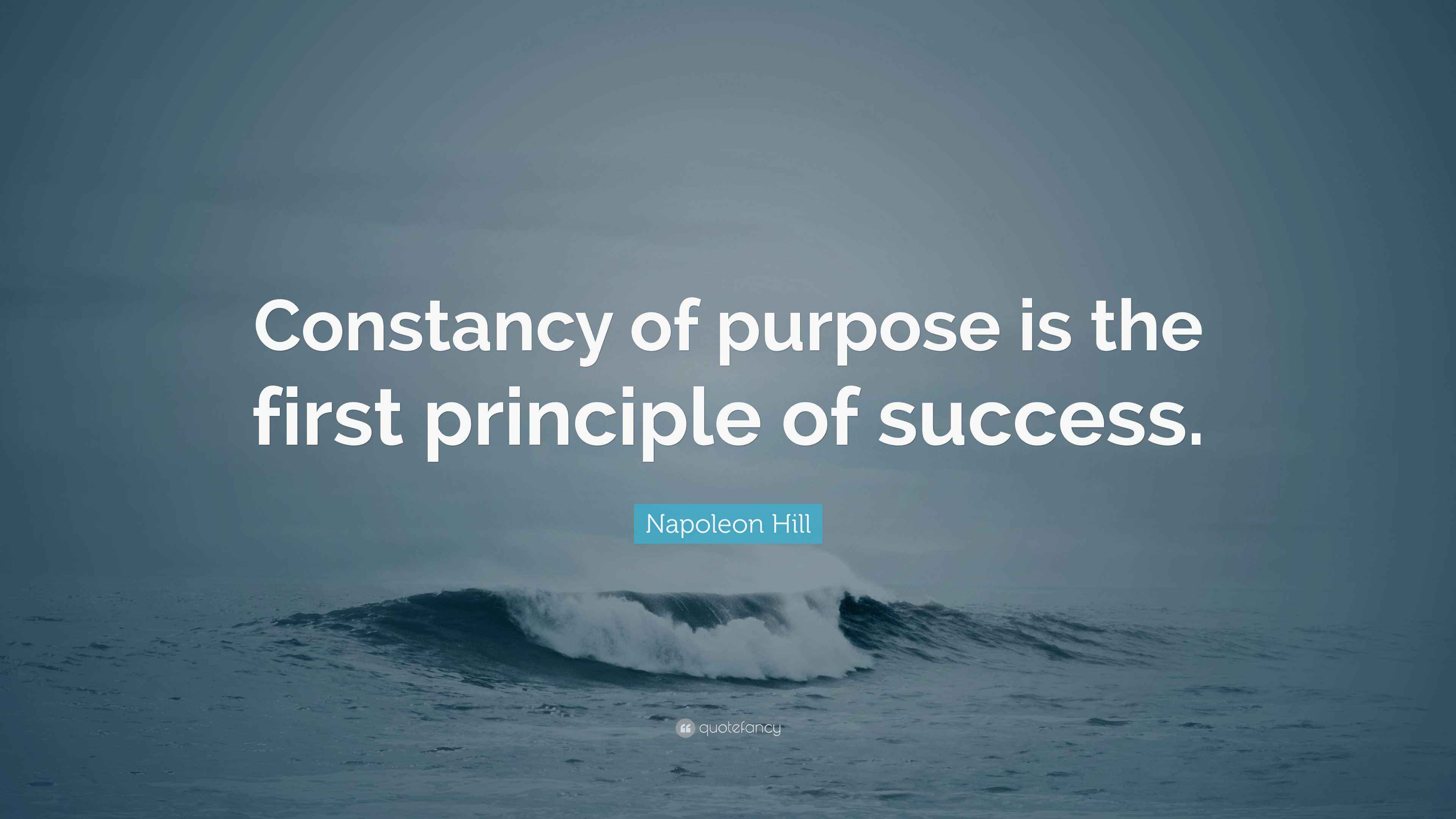 Napoleon Hill Quote: “Constancy of purpose is the first principle of ...