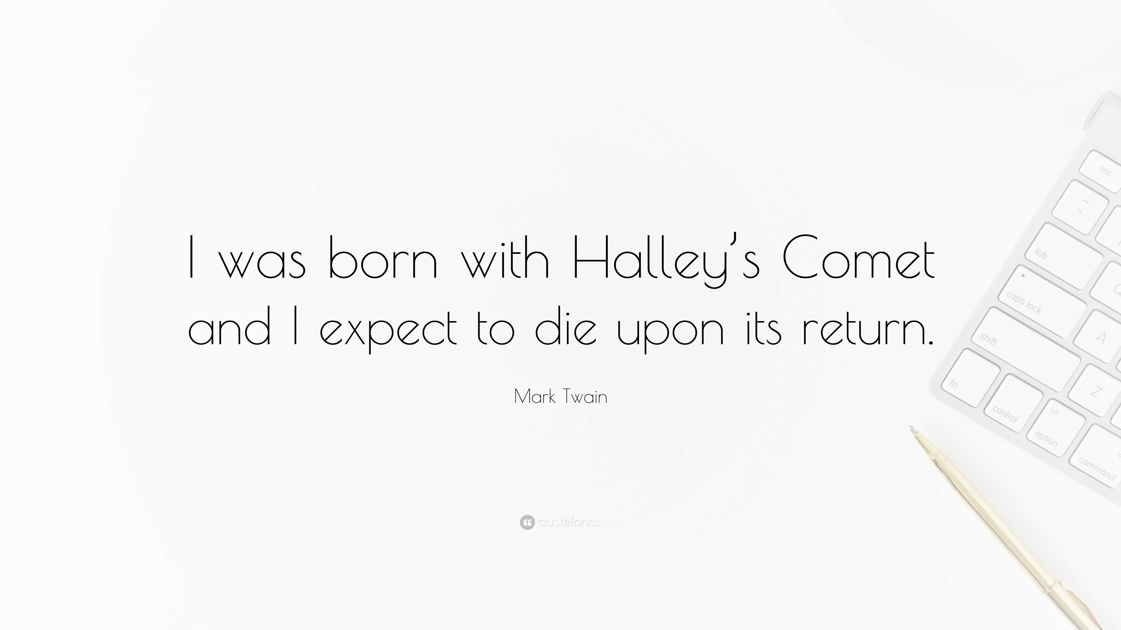 Mark Twain Quote: “I was born with Halley’s Comet and I expect to die ...