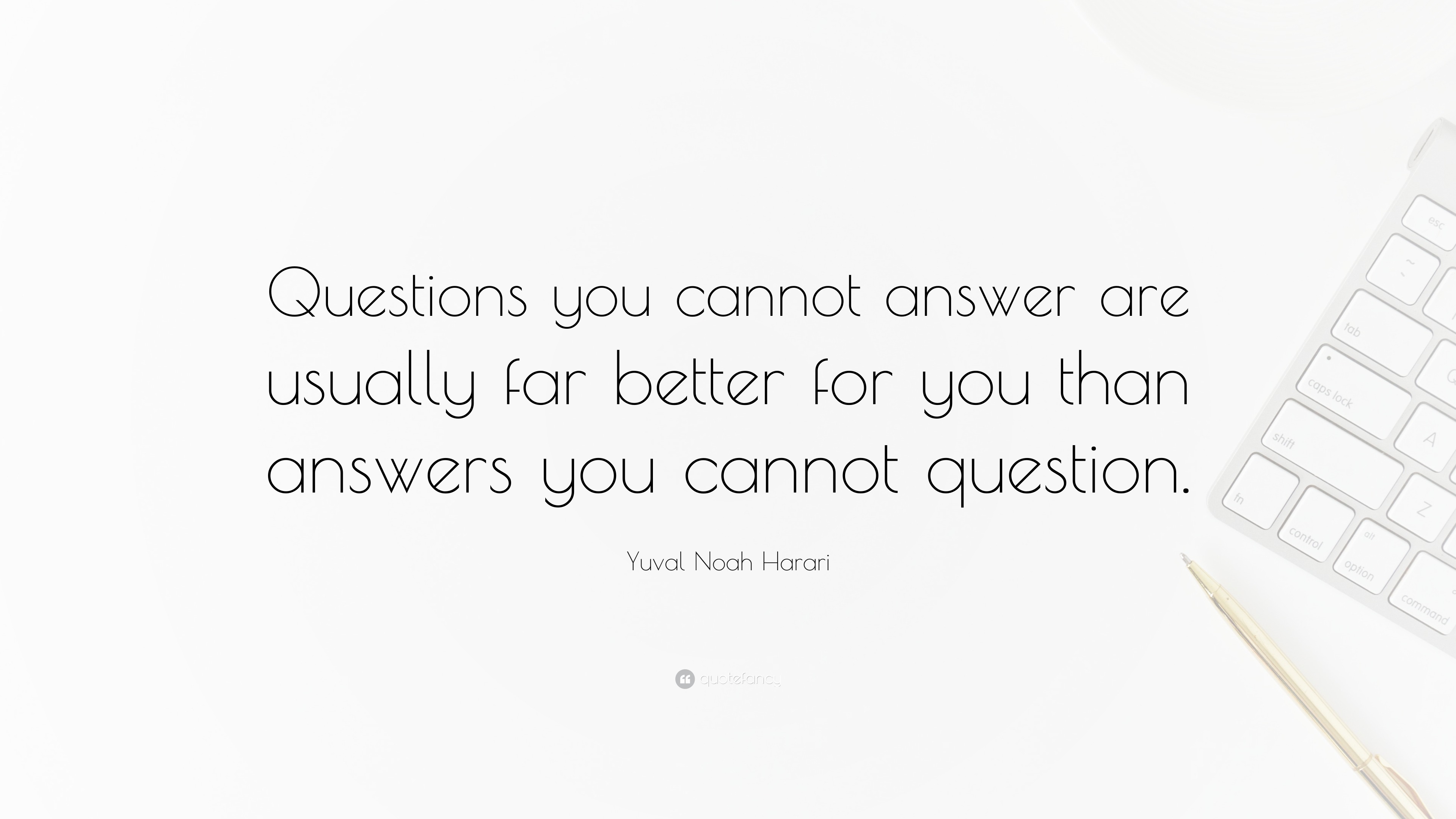 Yuval Noah Harari Quote: “Questions you cannot answer are usually far ...