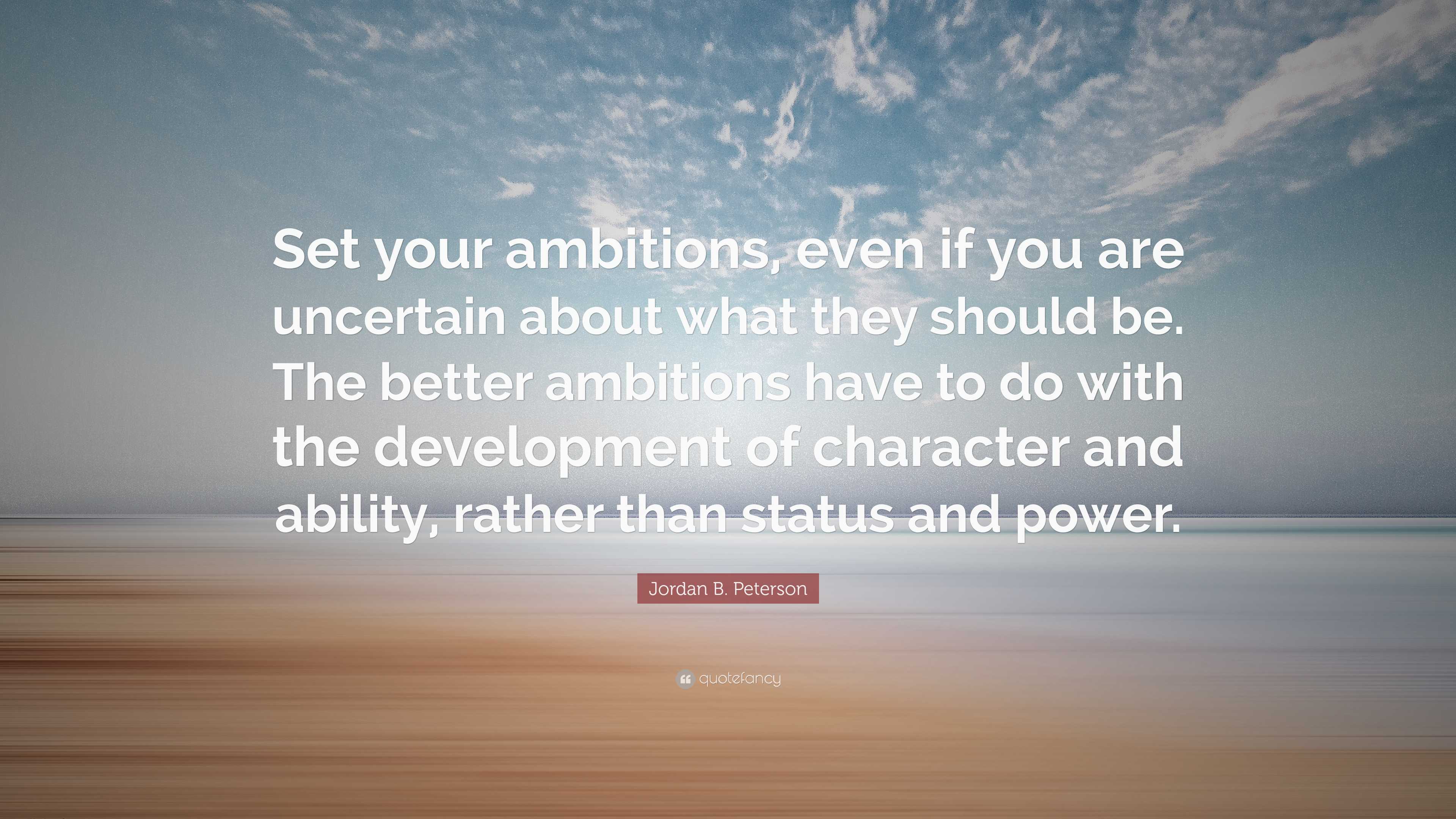 Jordan B. Peterson Quote: “Set your ambitions, even if you are ...