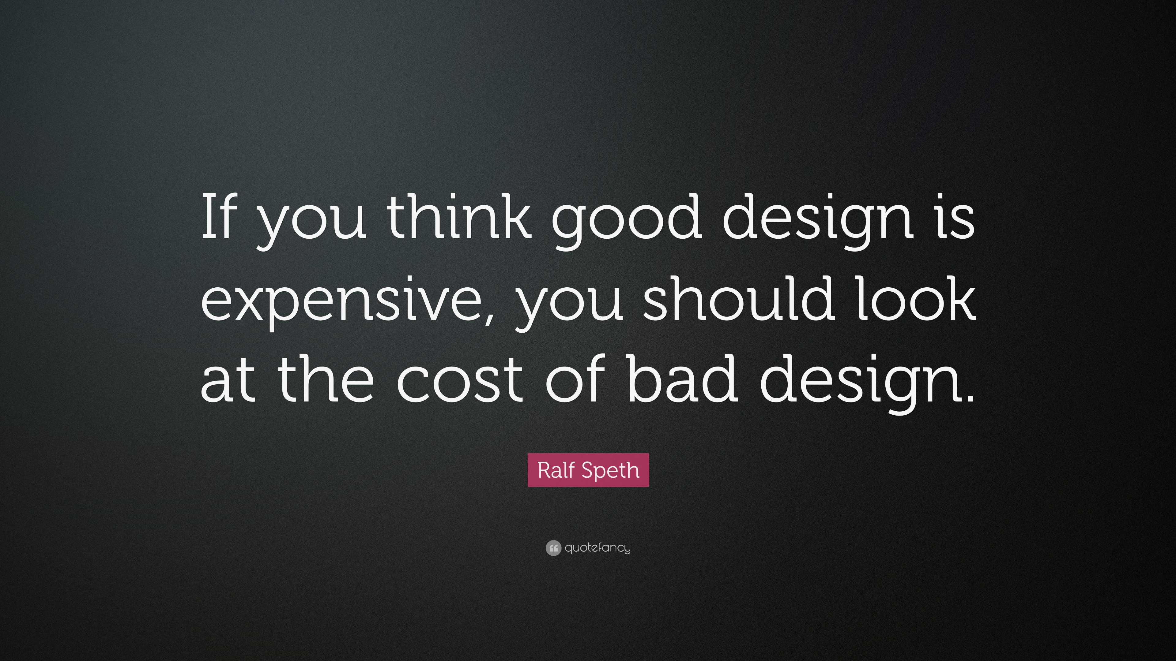 Ralf Speth Quote: “If you think good design is expensive, you should ...