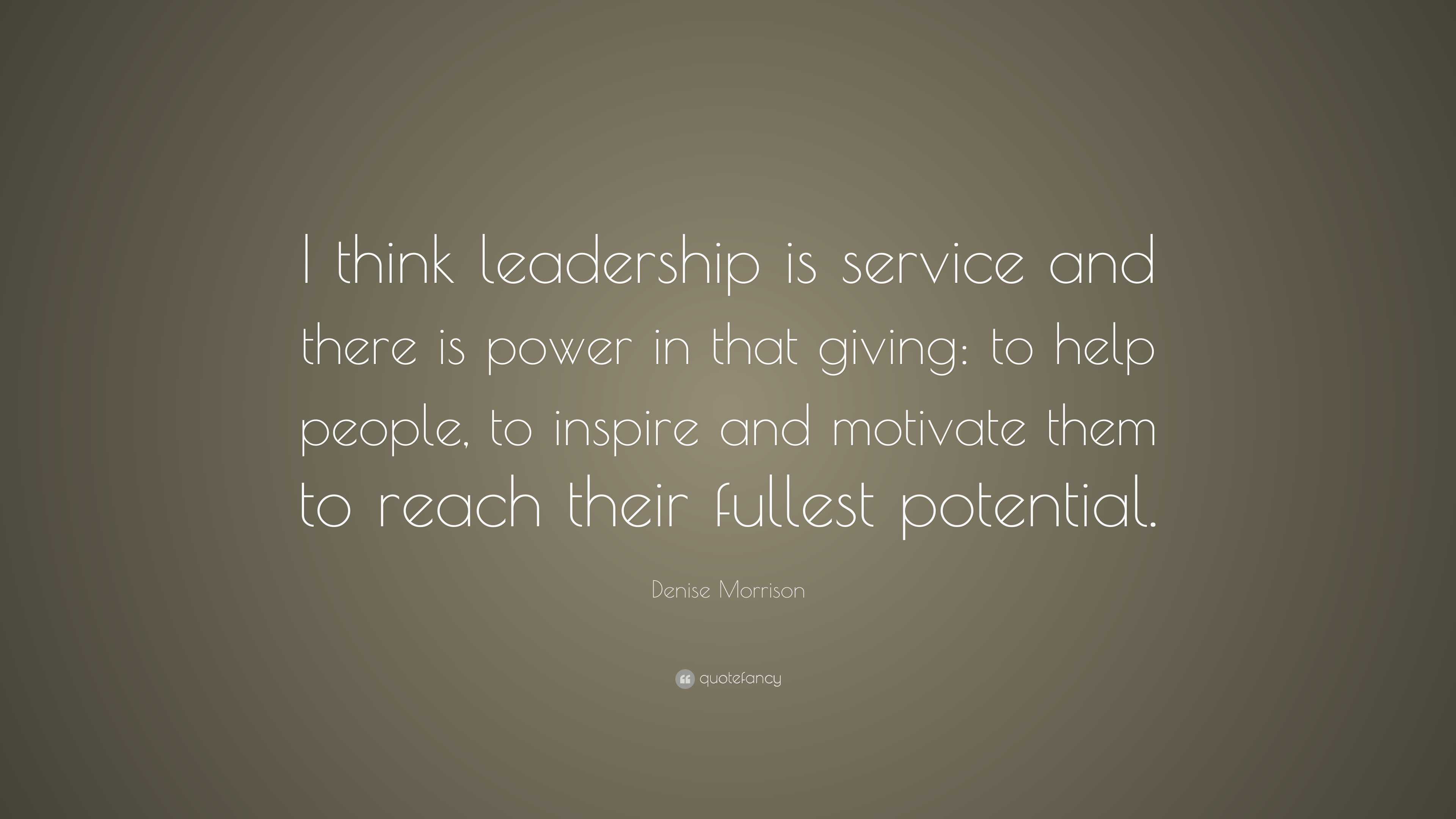 Denise Morrison Quote: “I think leadership is service and there is ...