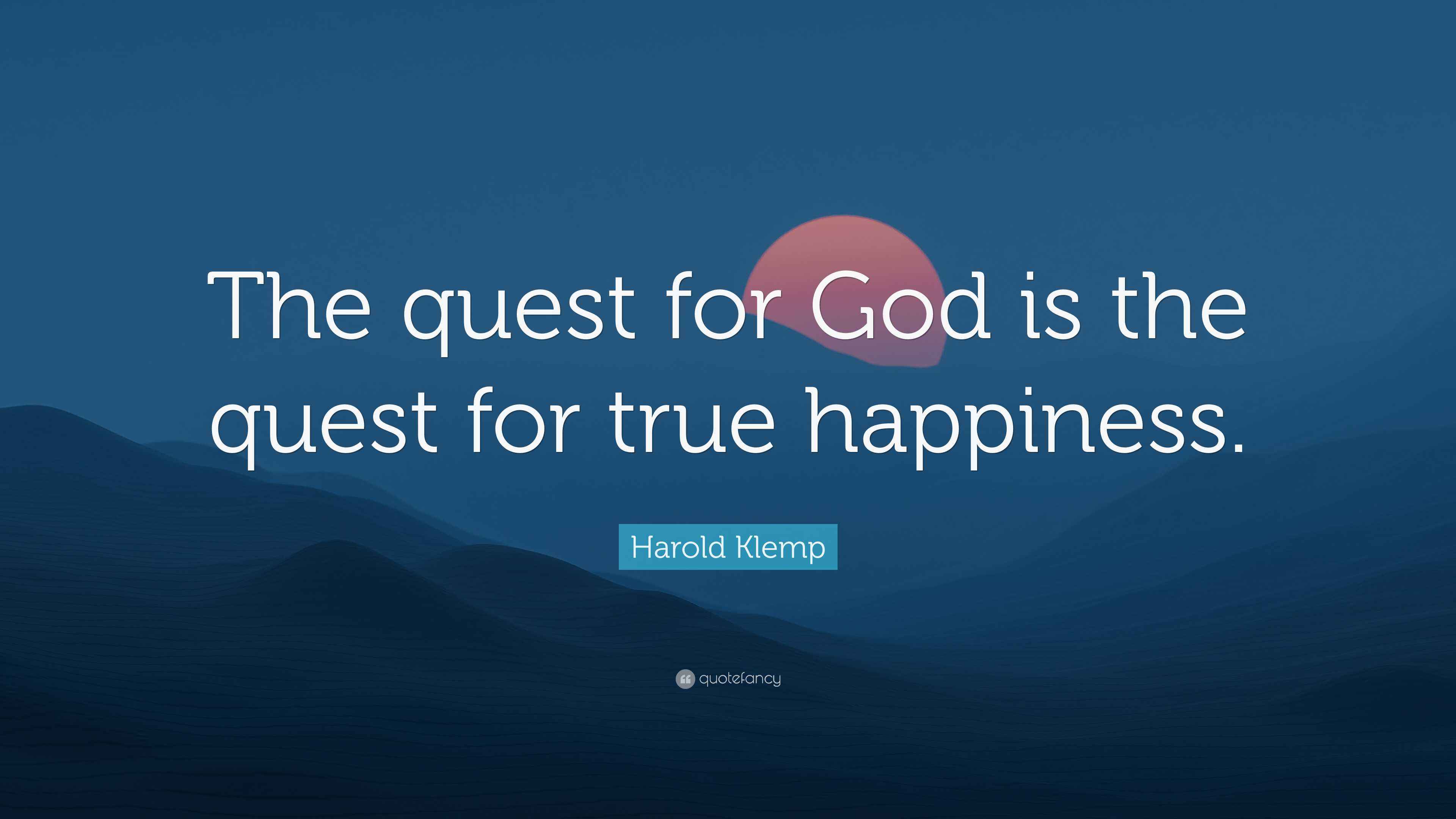 Harold Klemp Quote: “The quest for God is the quest for true happiness.”