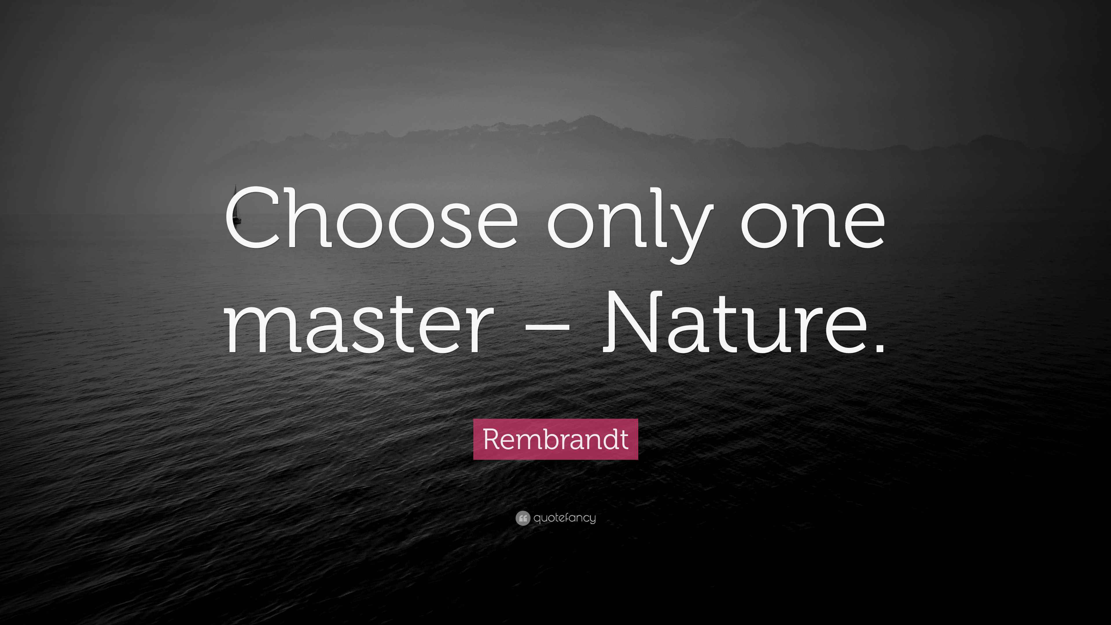 Rembrandt Quote: “Choose only one master – Nature.”