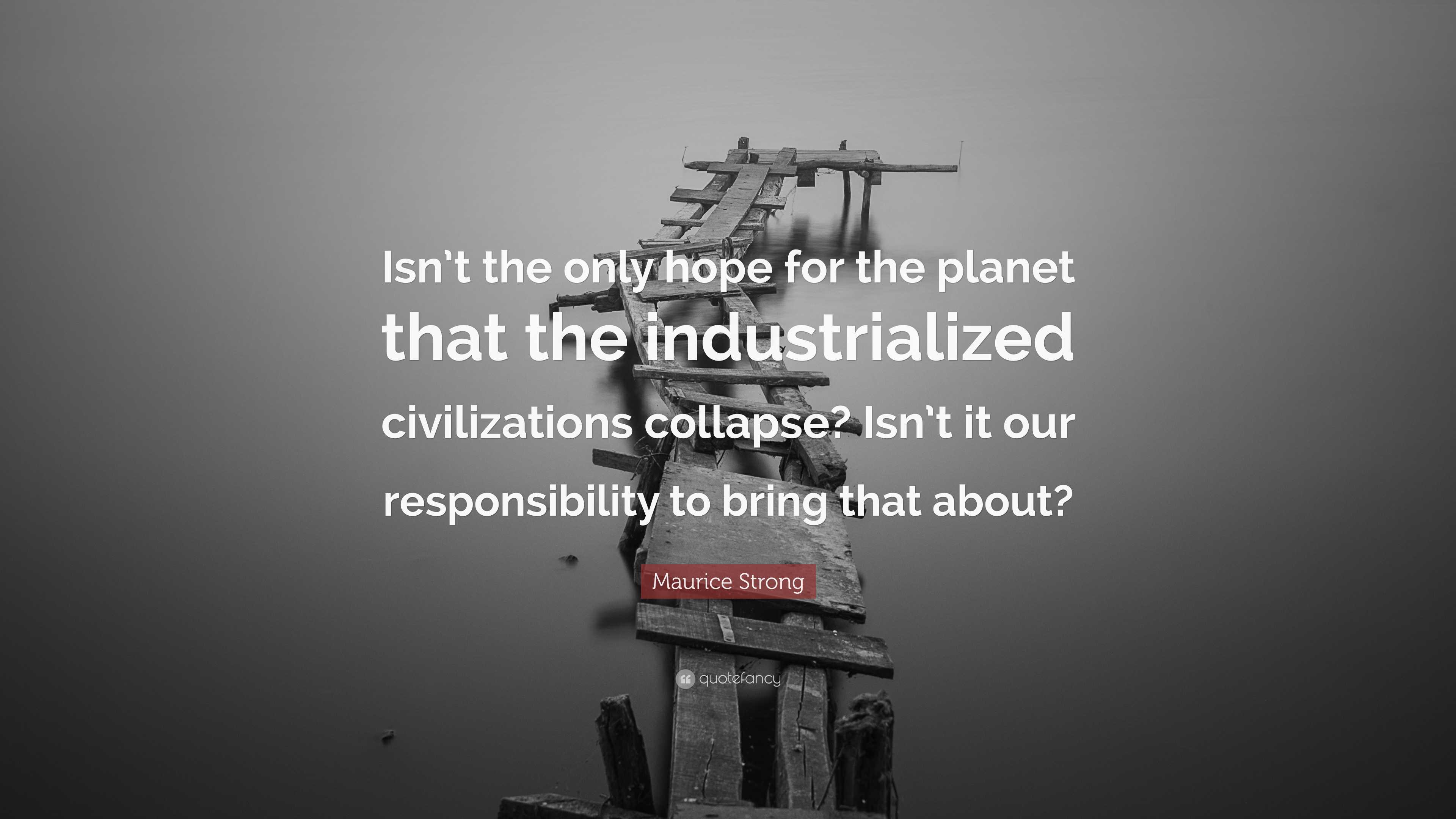 Maurice Strong Quote: “Isn’t the only hope for the planet that the ...