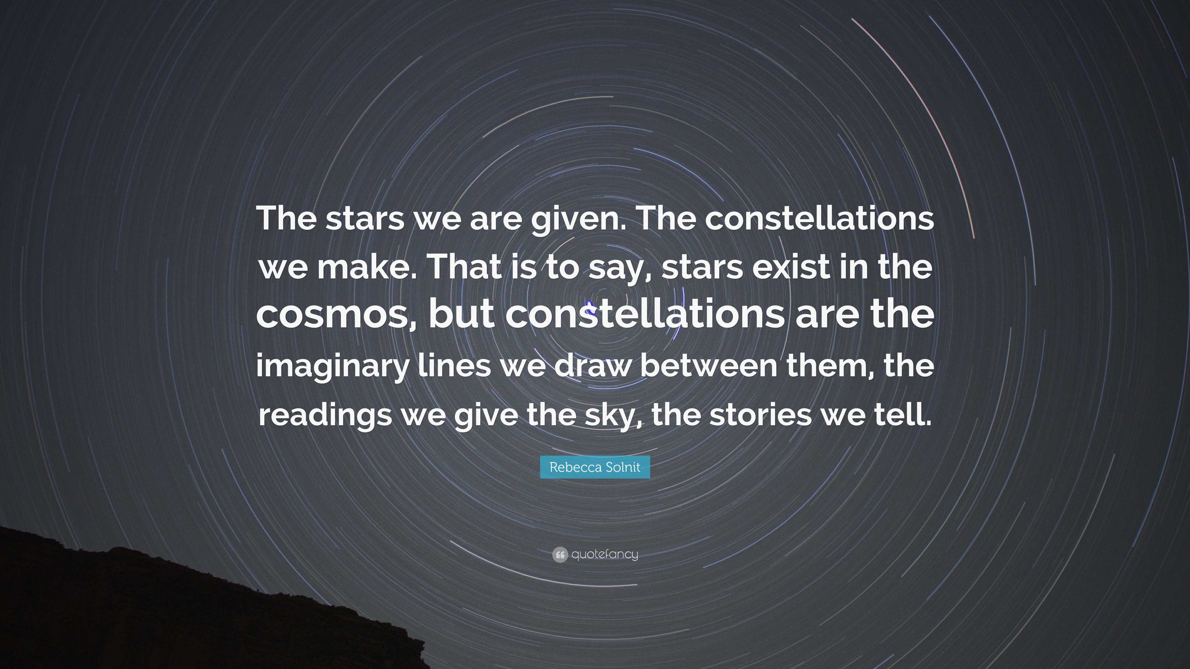 Rebecca Solnit Quote: “The stars we are given. The constellations we ...