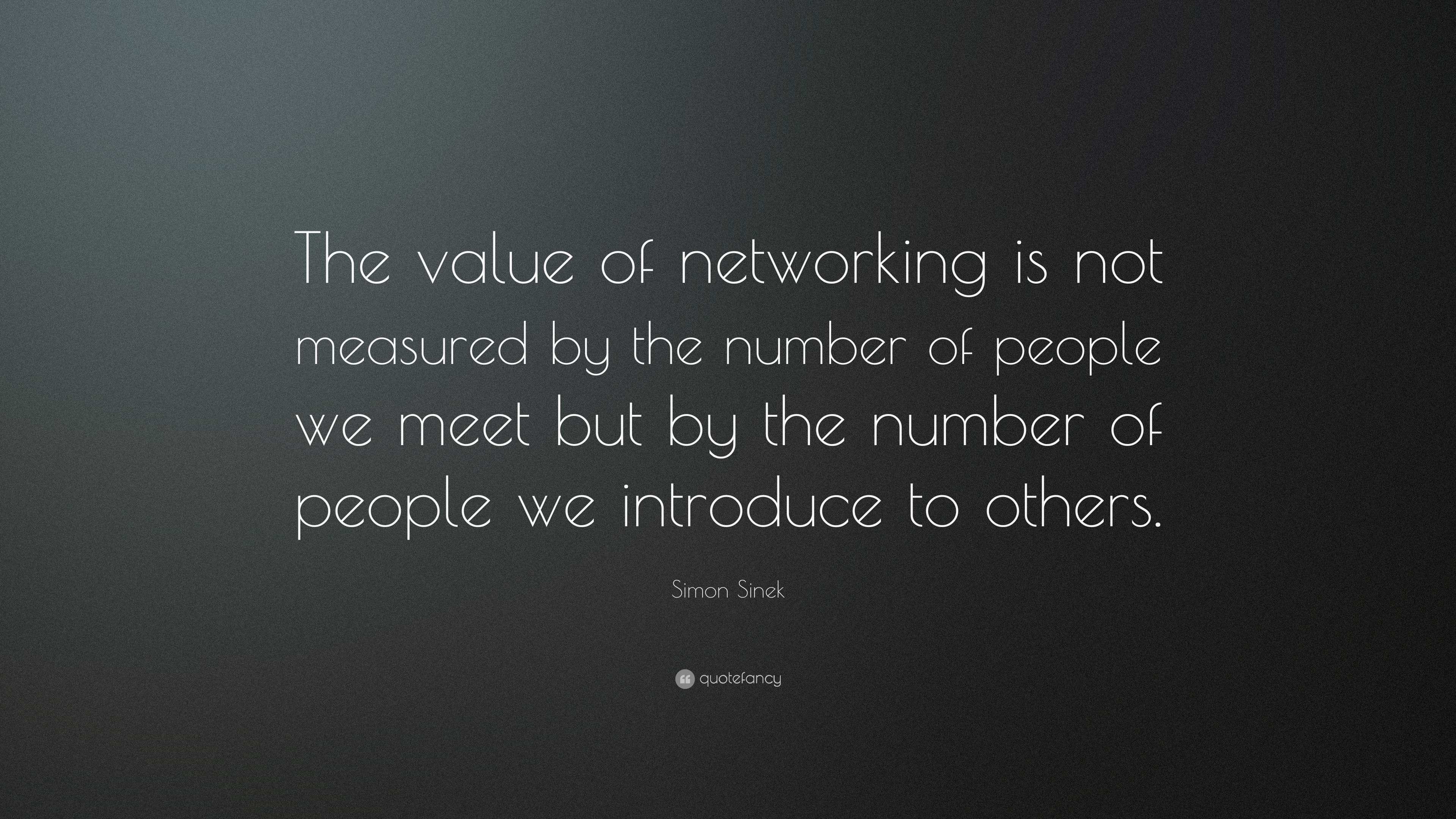 Simon Sinek Quote: “The value of networking is not measured by the ...