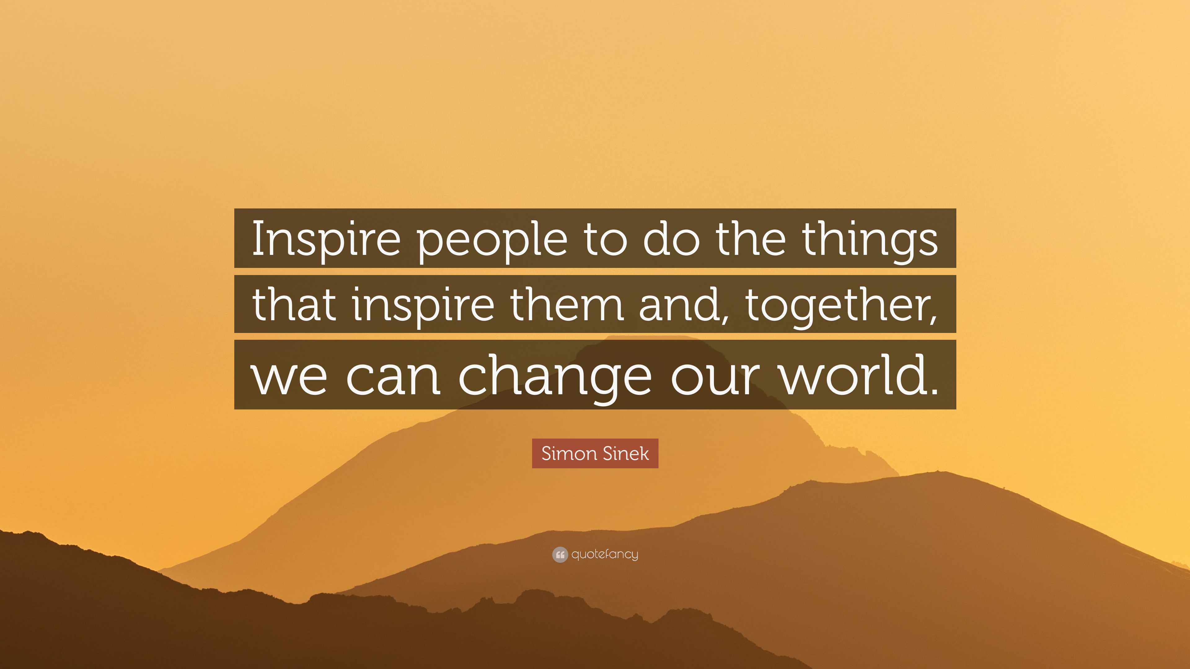 Simon Sinek Quote: “Inspire people to do the things that inspire them ...