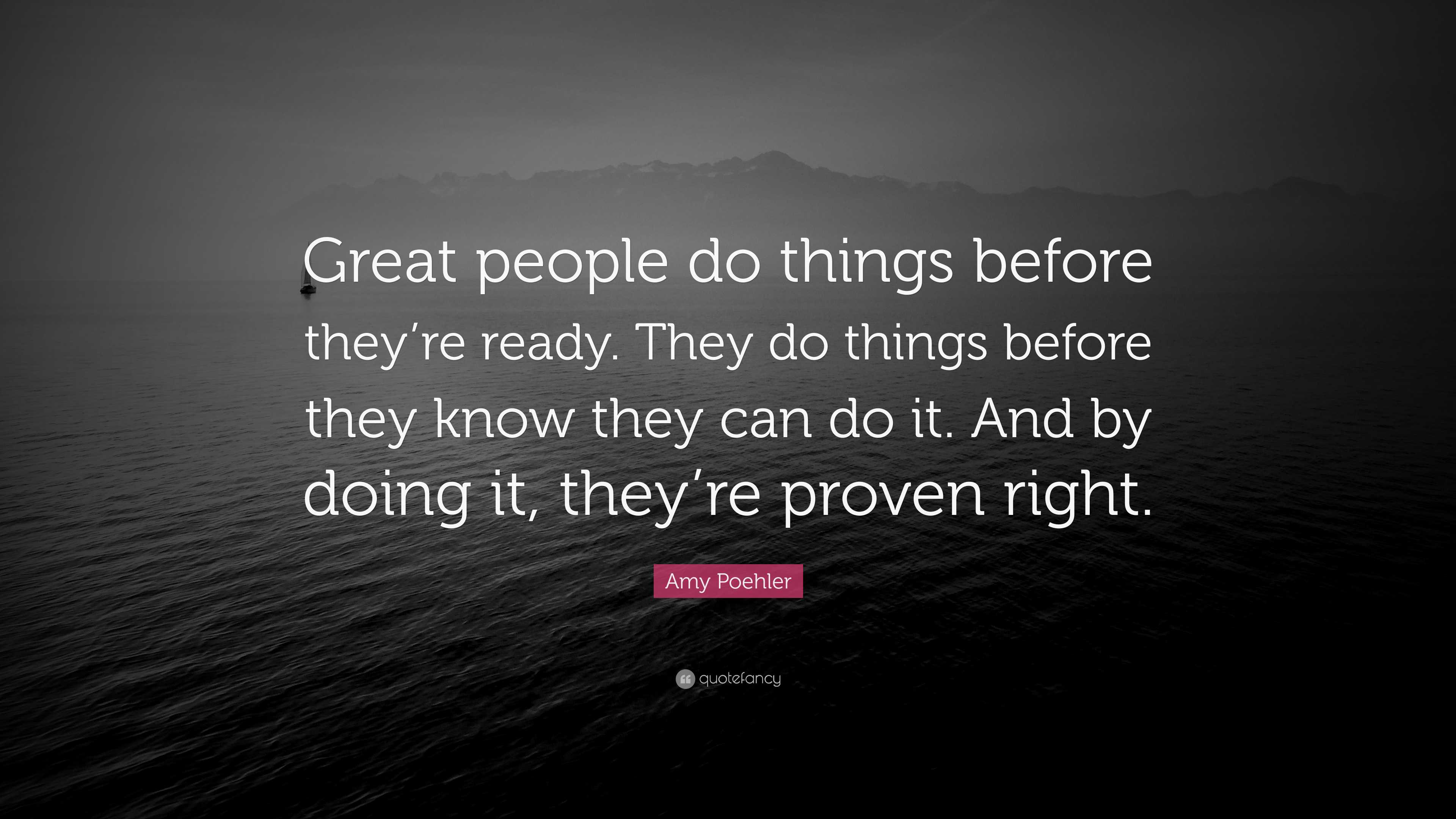 Amy Poehler Quote: “Great people do things before they’re ready. They ...