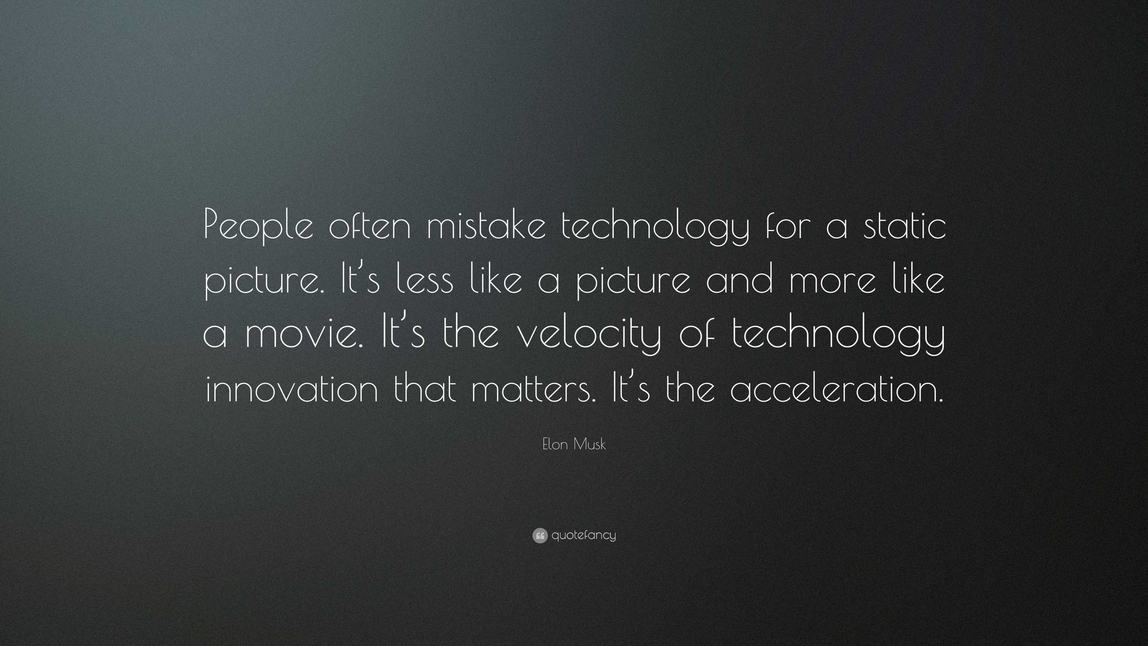 Elon Musk Quote: “People often mistake technology for a static picture ...