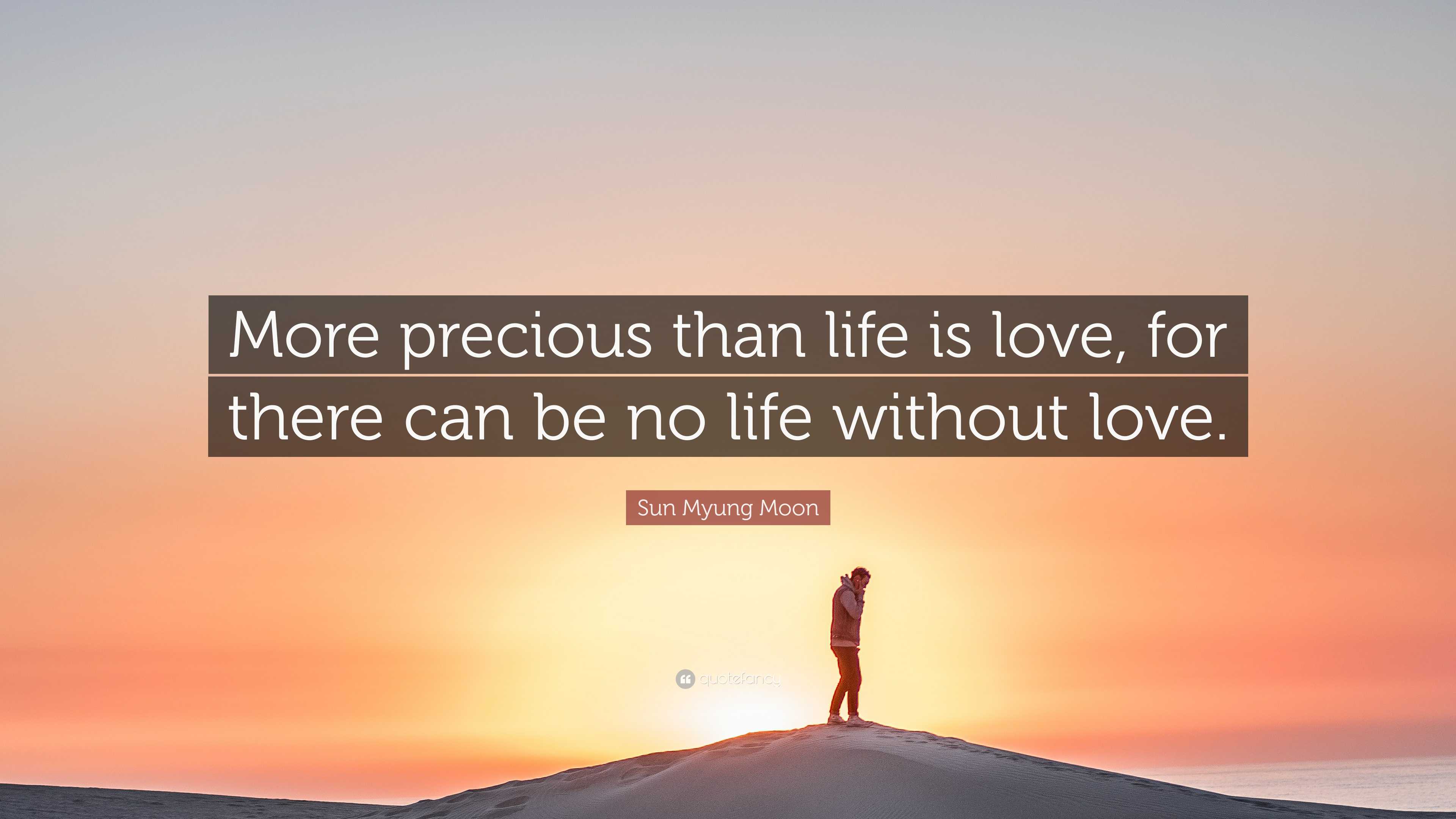 Sun Myung Moon Quote: “More precious than life is love, for there can ...