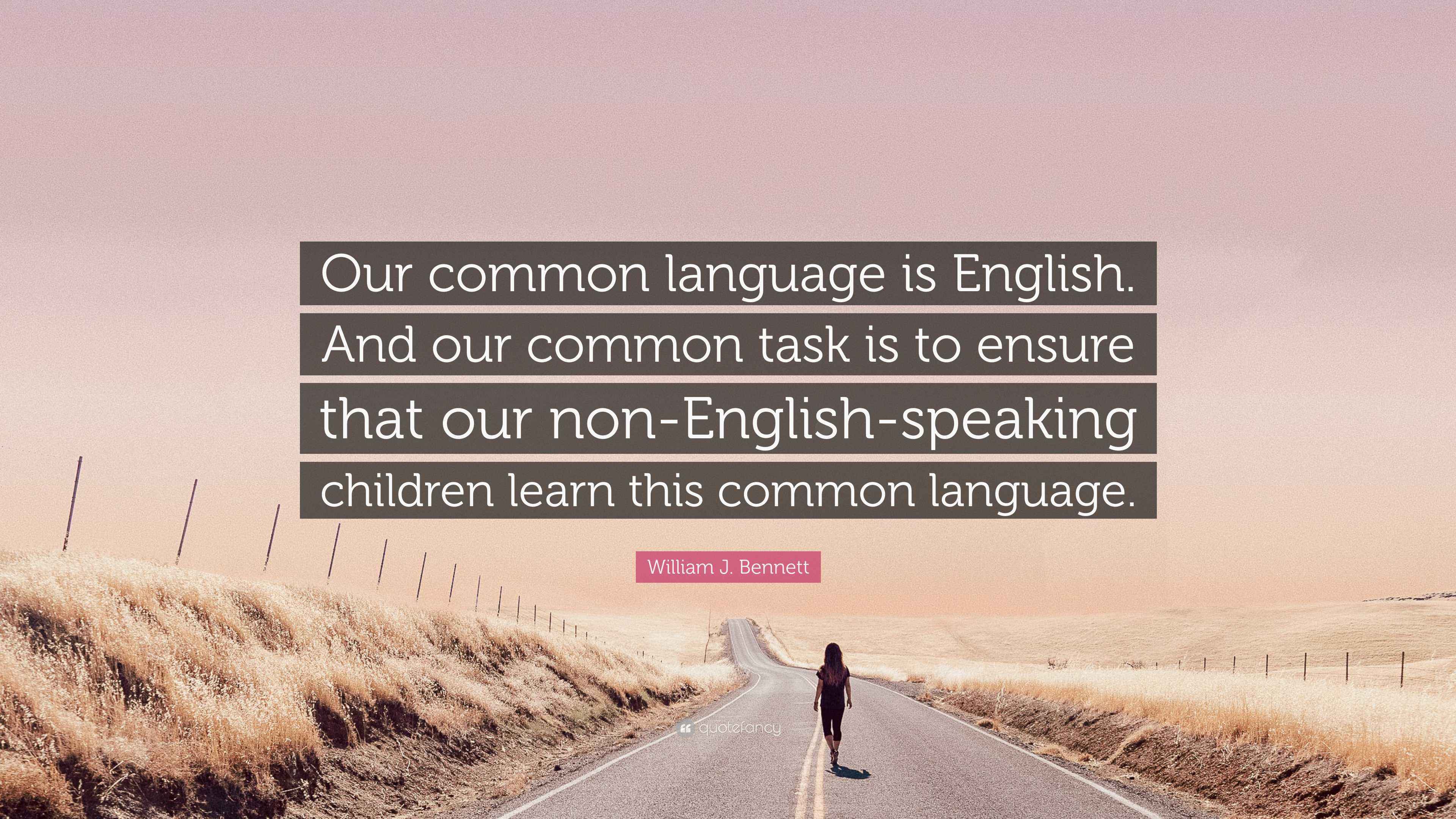 William J. Bennett Quote: “Our common language is English. And our ...