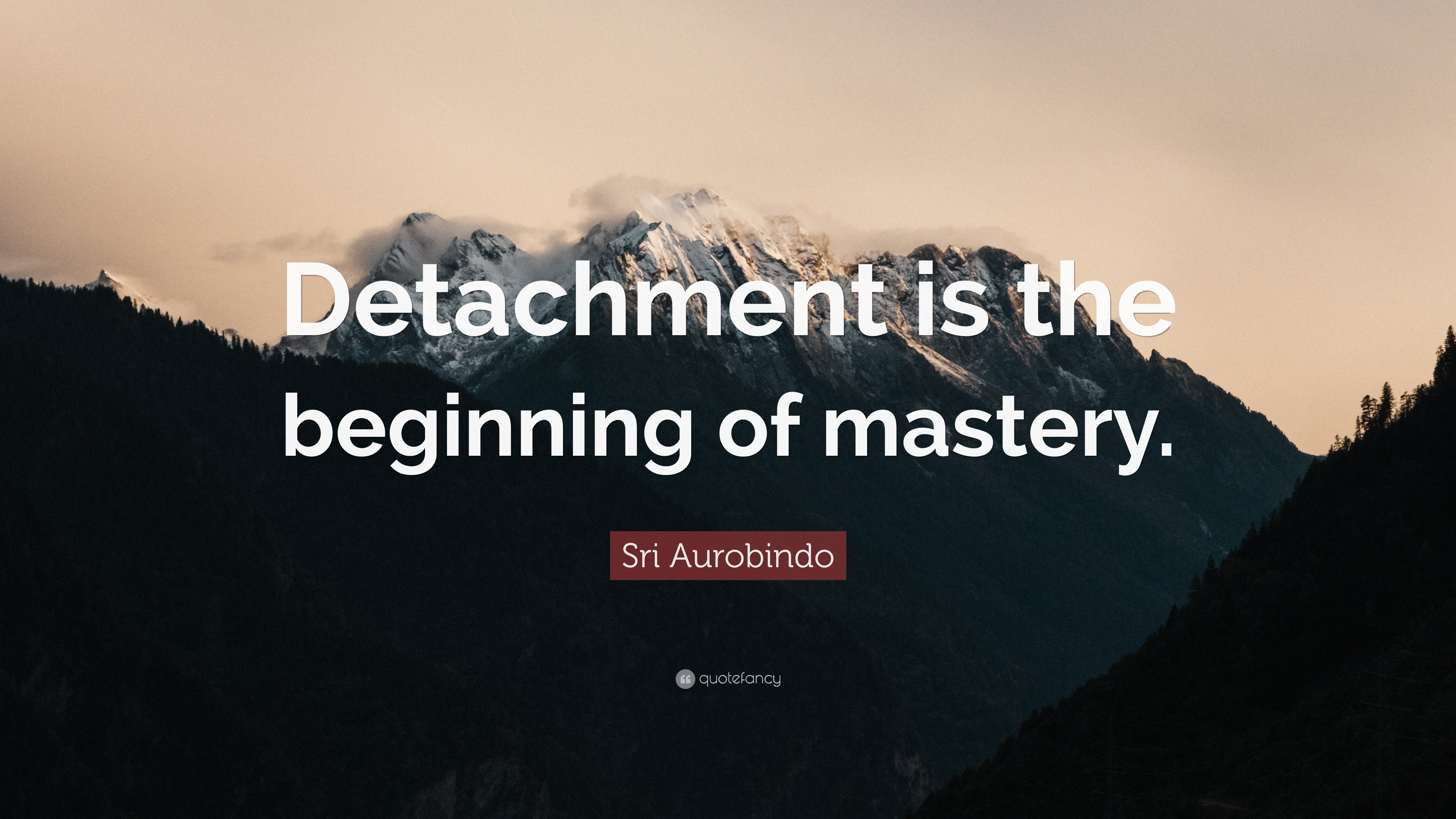 Sri Aurobindo Quote: “Detachment is the beginning of mastery.”