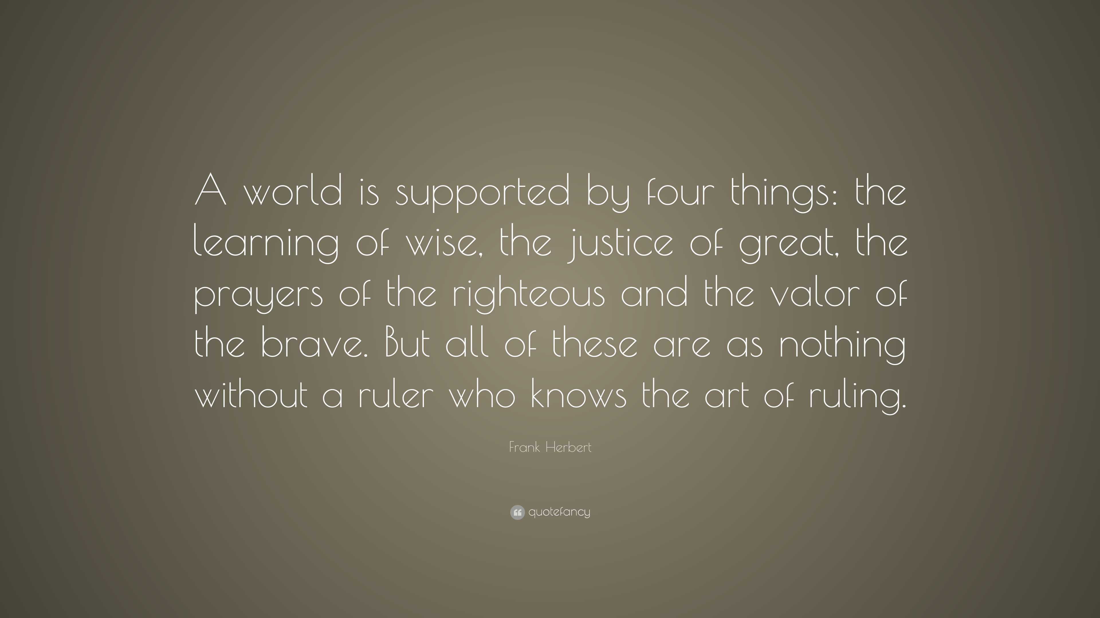 Frank Herbert Quote: “A world is supported by four things: the learning ...