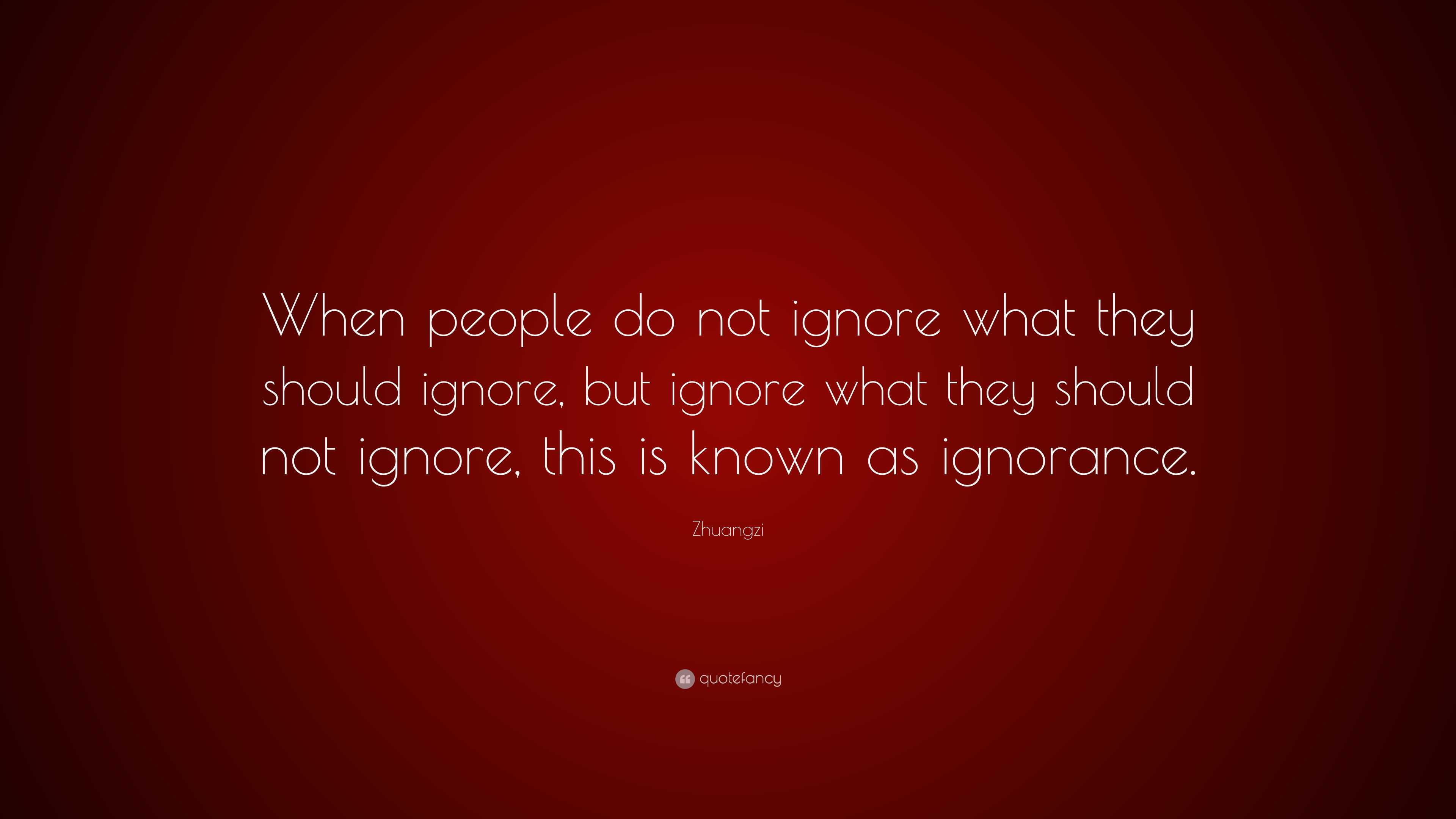 Zhuangzi Quote: “When people do not ignore what they should ignore, but ...